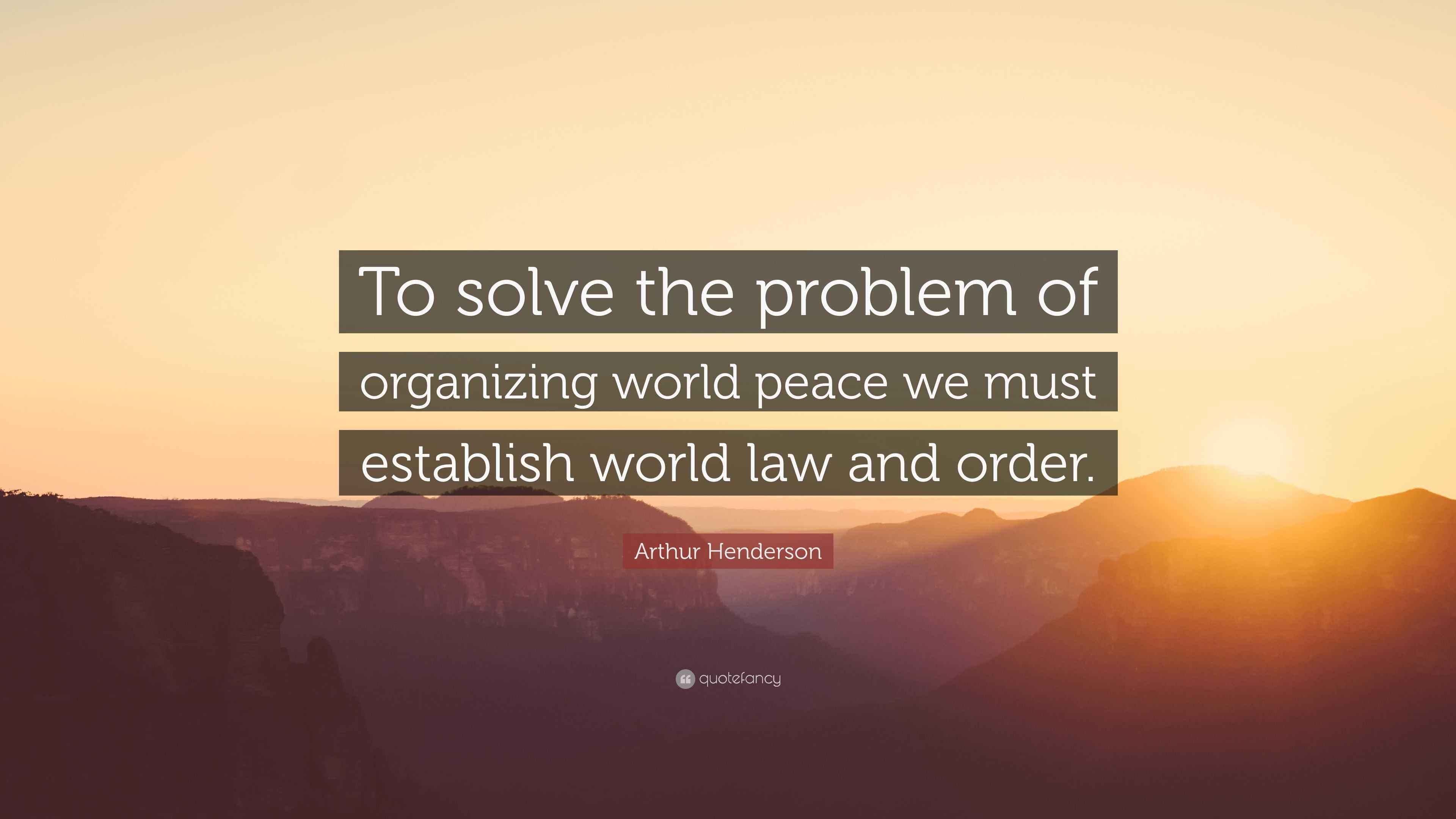 Arthur Henderson Quote: “To solve the problem of organizing world peace ...