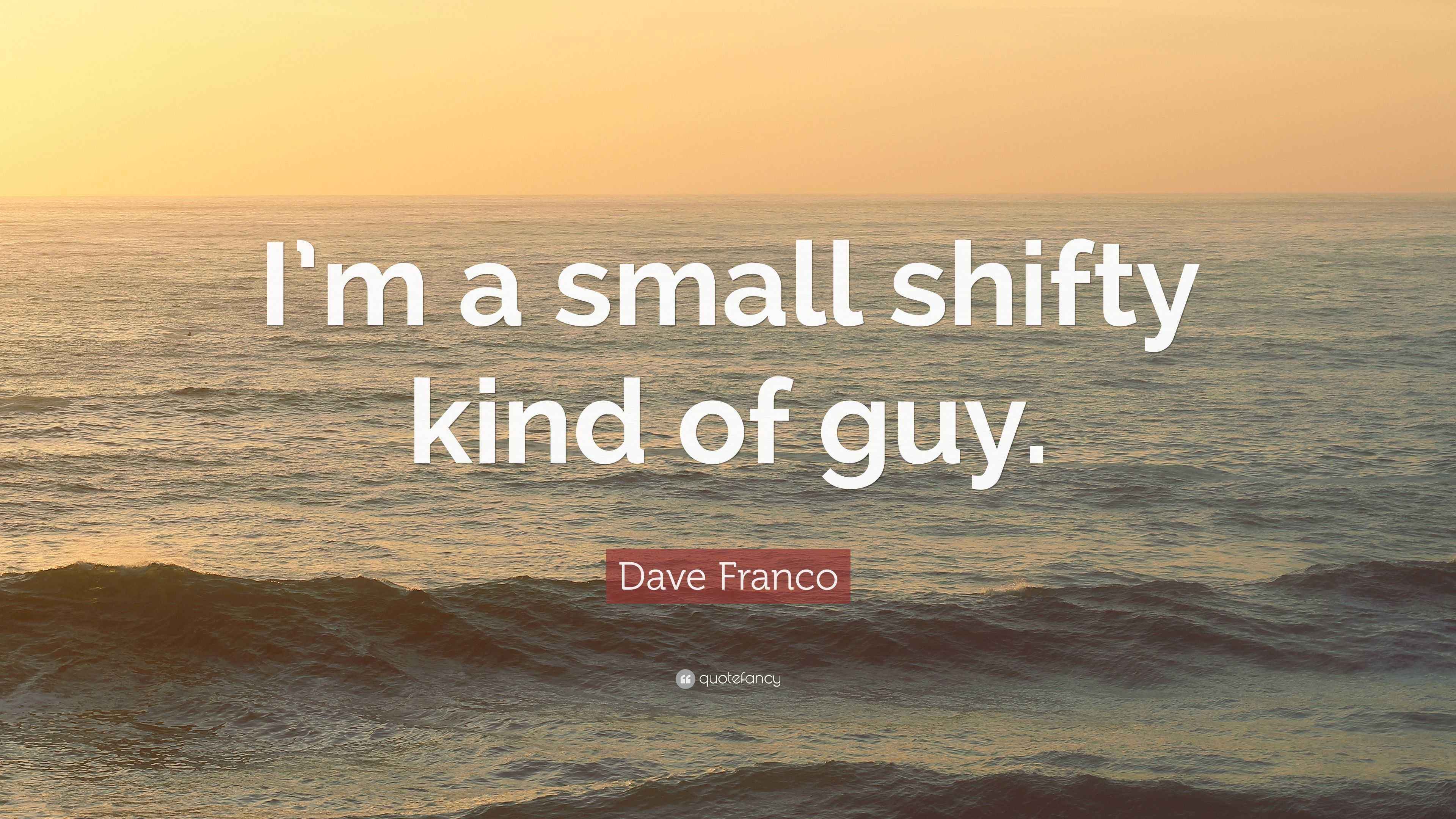 Dave Franco Quote: “I’m a small shifty kind of guy.”