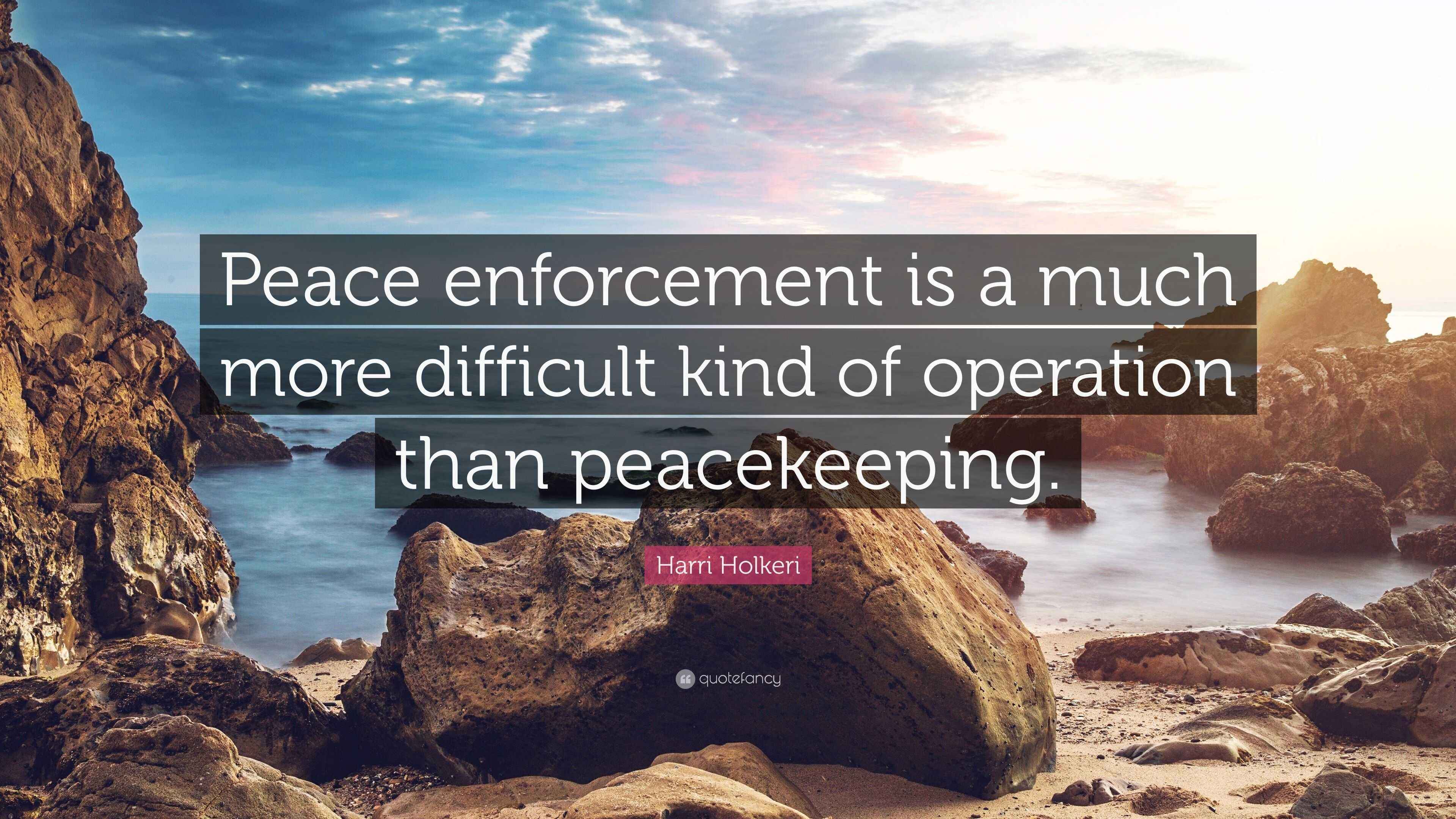 Harri Holkeri Quote: “Peace enforcement is a much more difficult kind ...