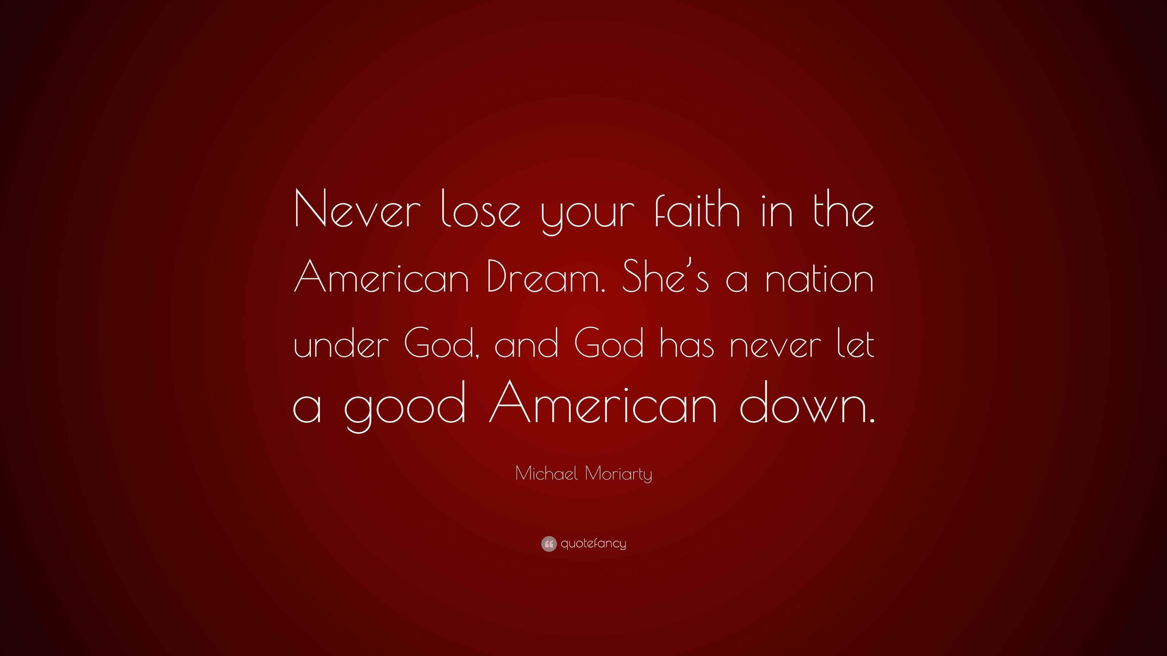Michael Moriarty Quote: “Never lose your faith in the American Dream ...