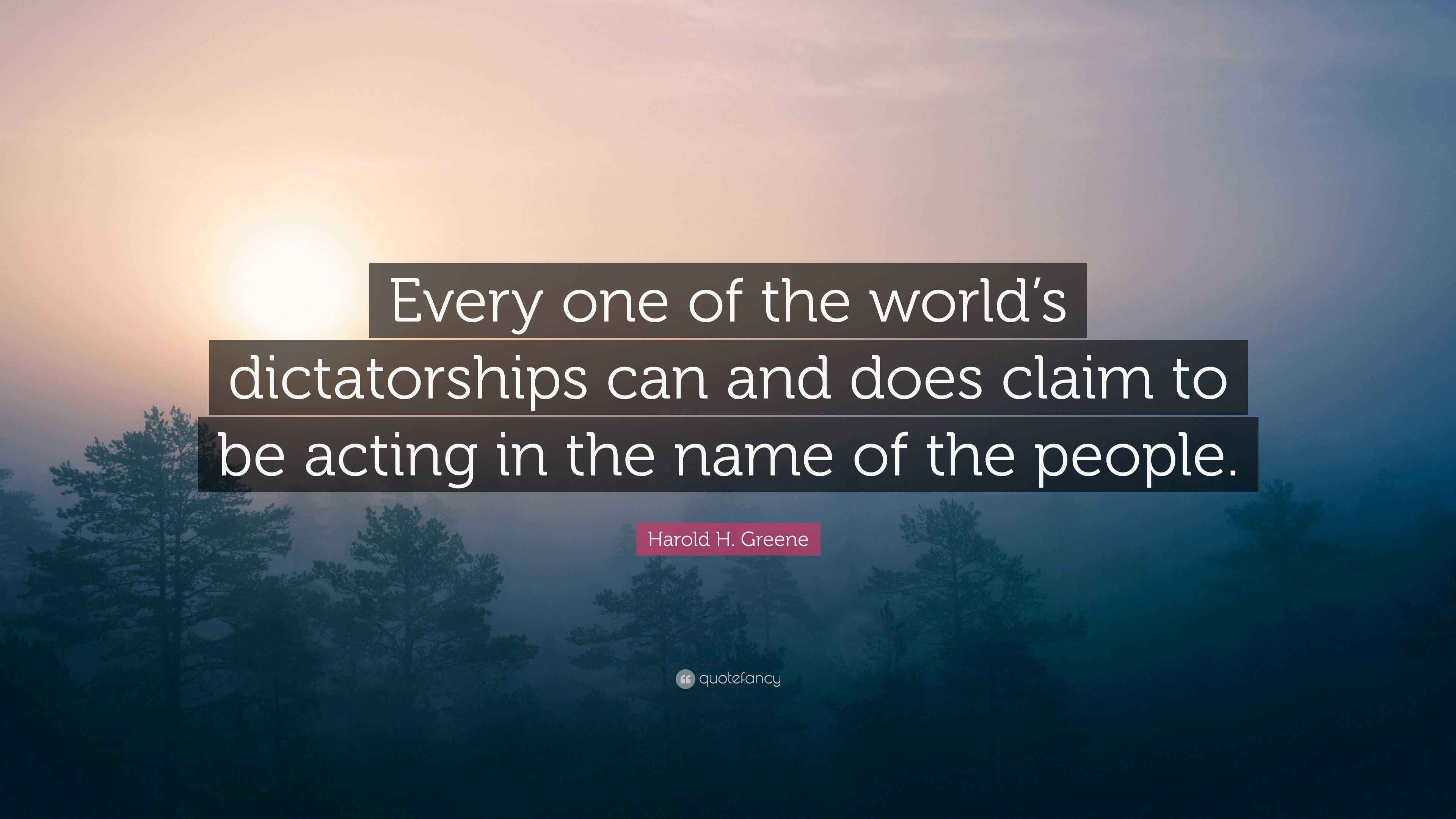 Harold H. Greene Quote: “Every one of the world’s dictatorships can and ...