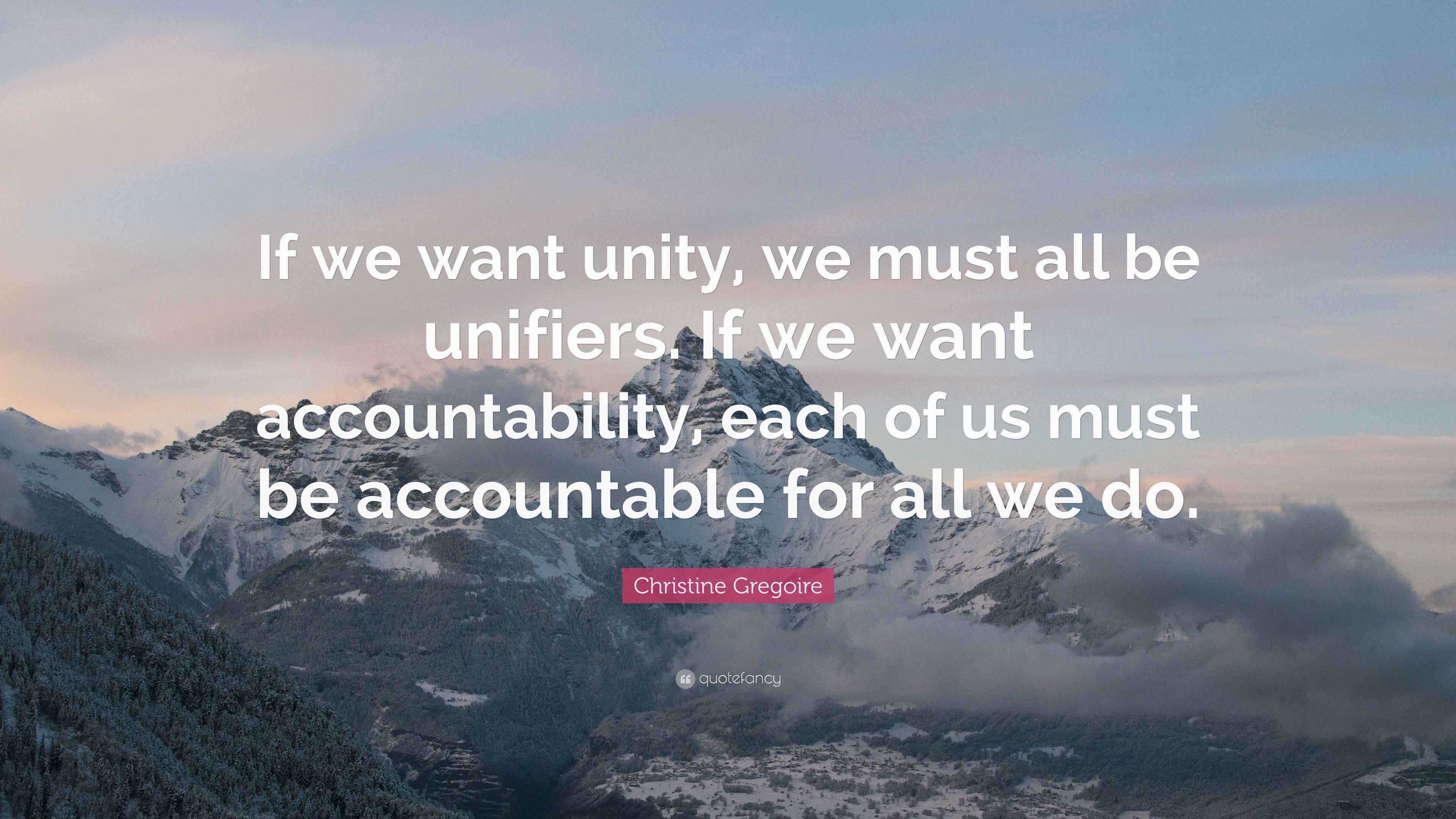 Christine Gregoire Quote: “If we want unity, we must all be unifiers ...