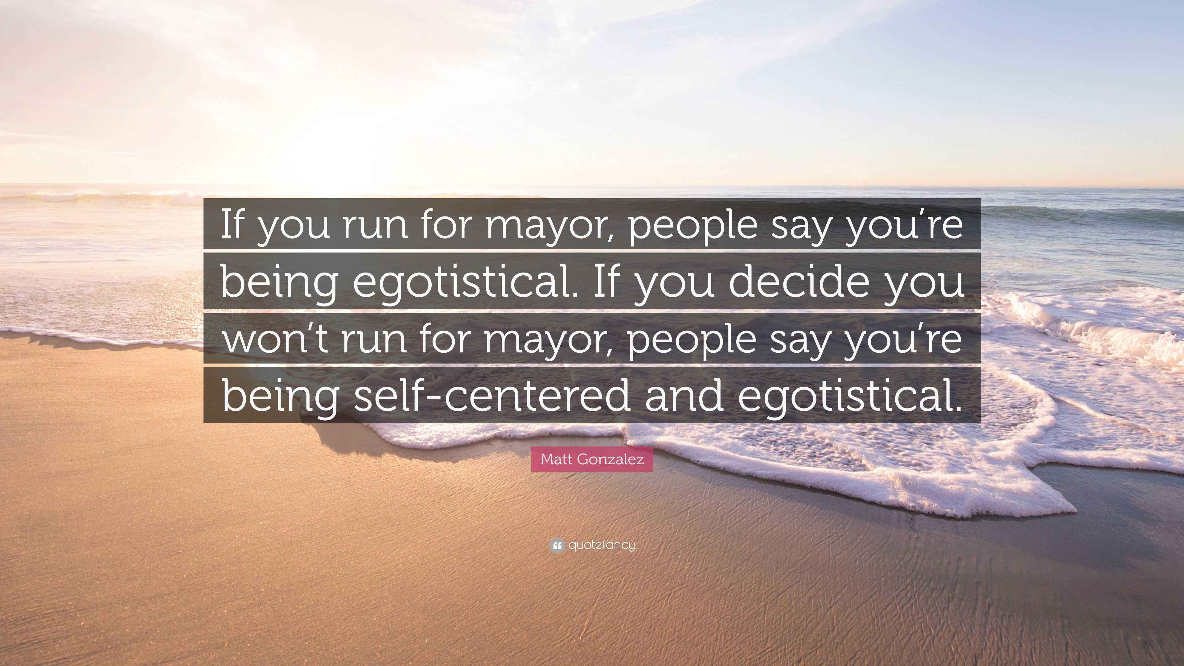 Matt Gonzalez Quote: “If you run for mayor, people say you’re being ...