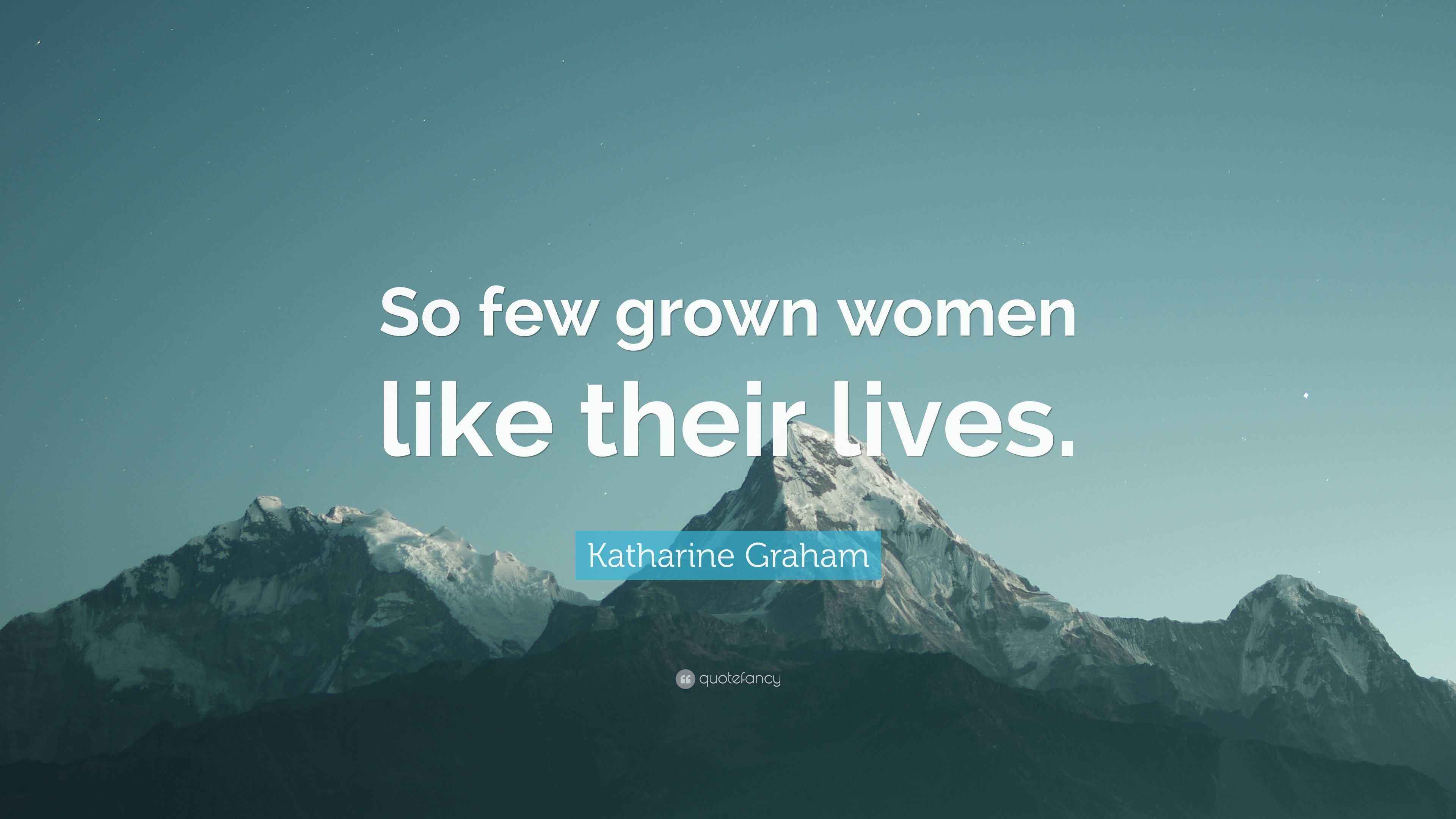Katharine Graham Quote: “So few grown women like their lives.”