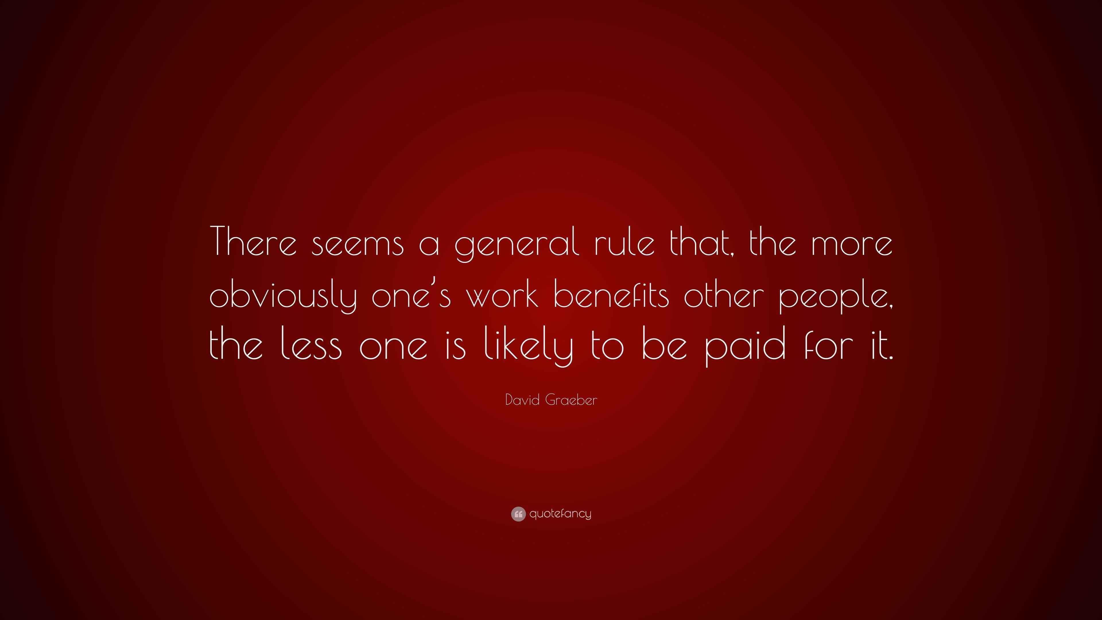 David Graeber Quote: “There seems a general rule that, the more ...