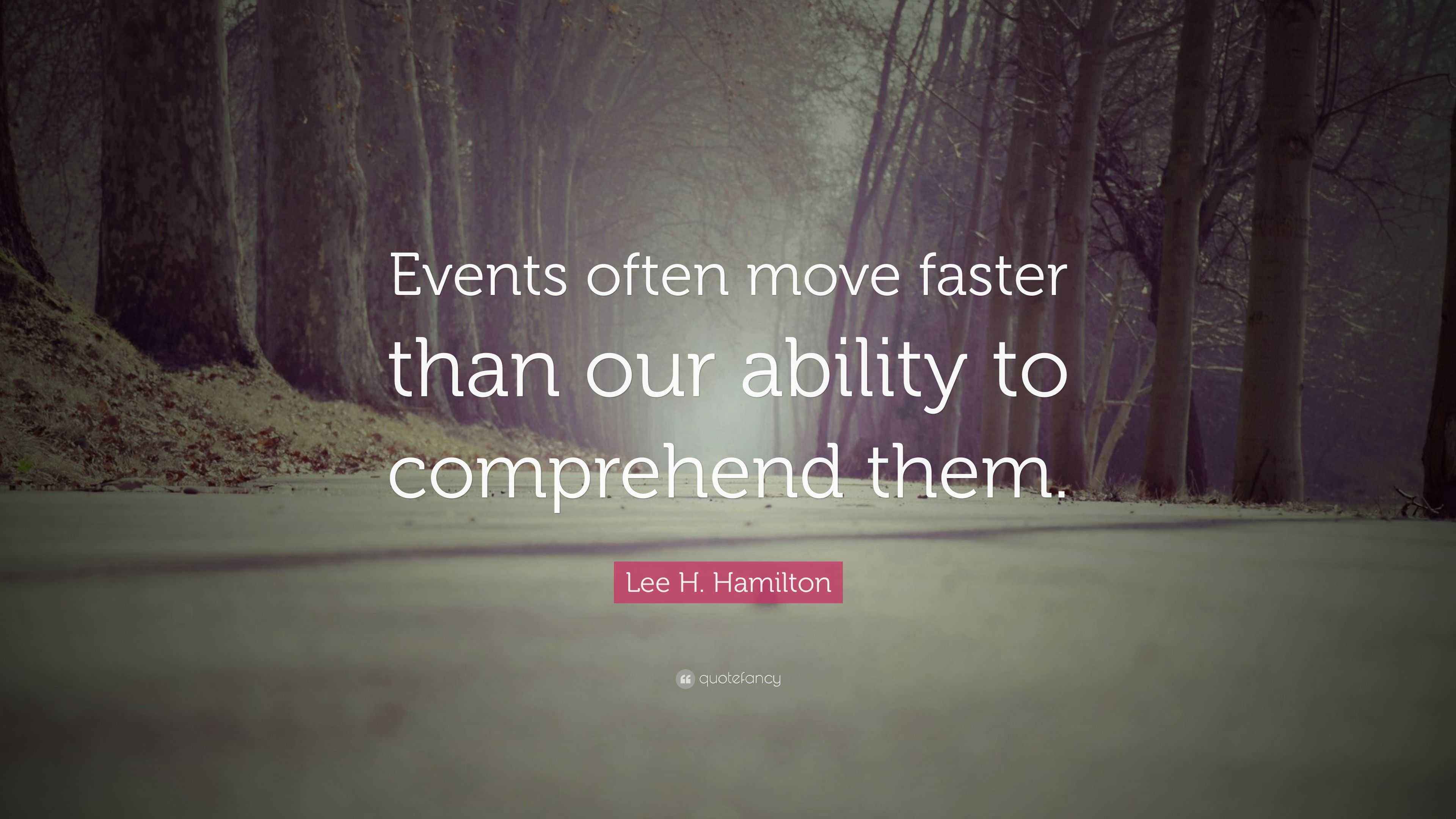 Lee H. Hamilton Quote: “Events often move faster than our ability to ...