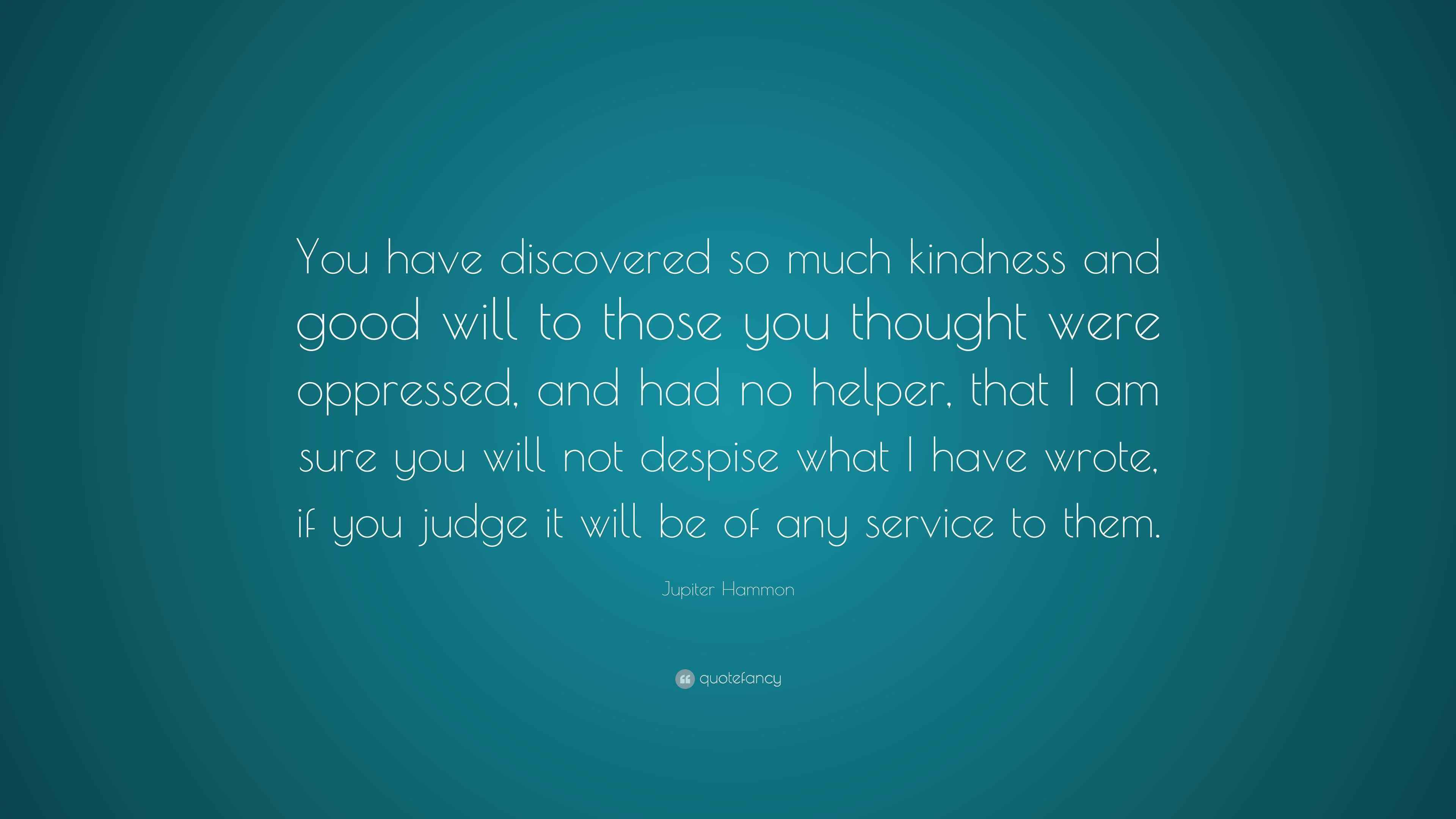 Jupiter Hammon Quote: “You have discovered so much kindness and good ...