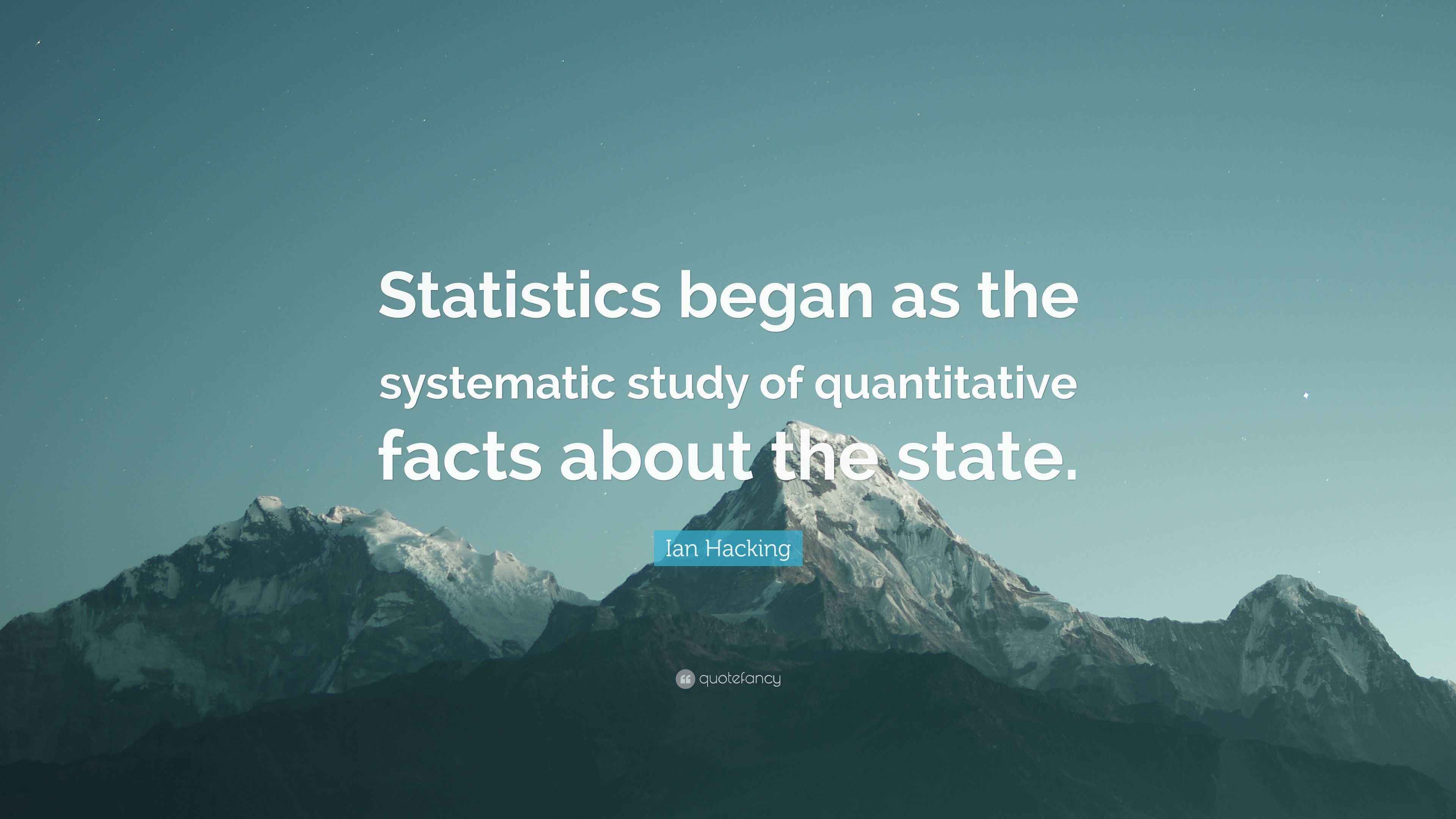 Ian Hacking Quote: “Statistics began as the systematic study of ...