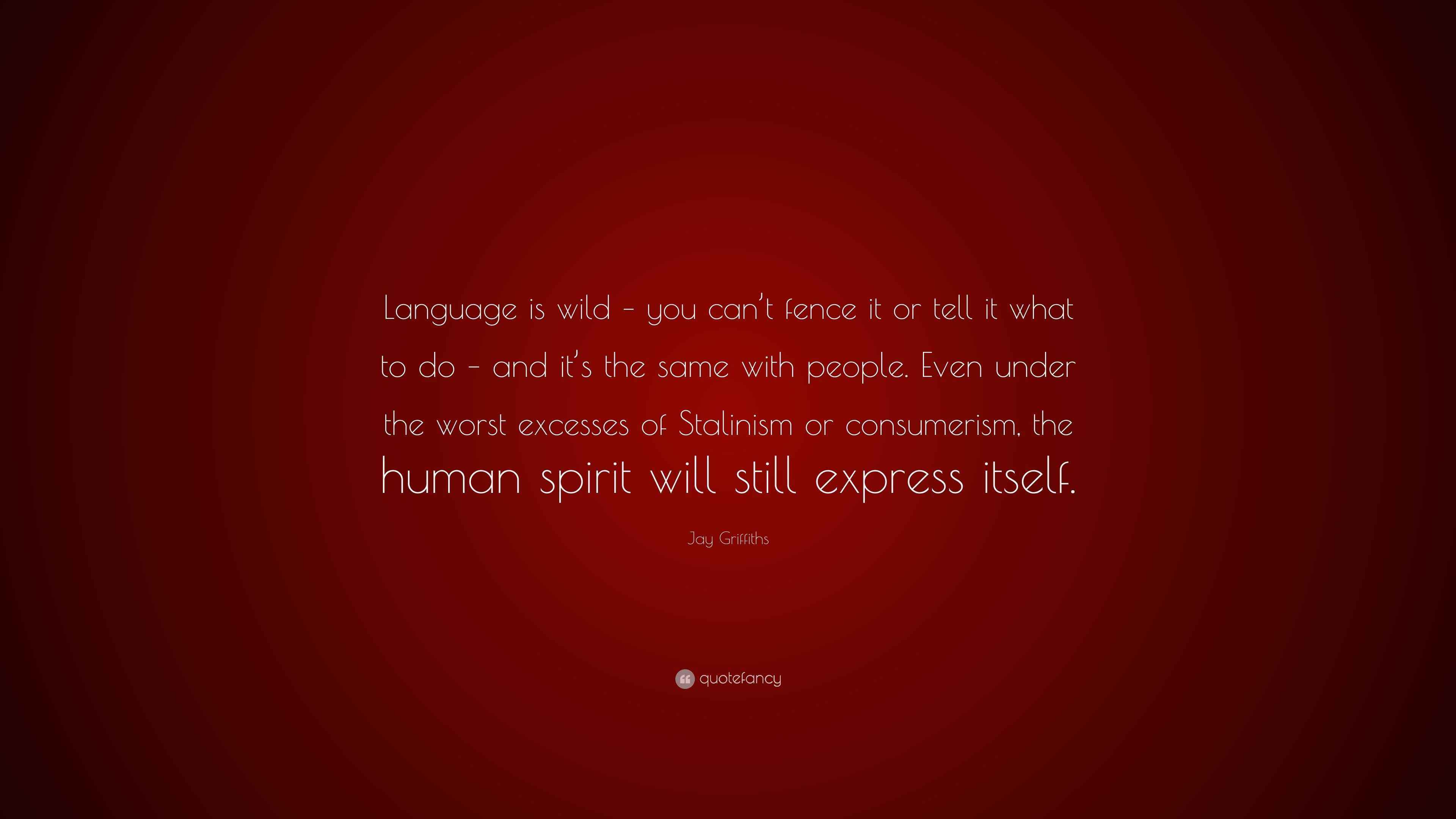 Jay Griffiths Quote: “Language is wild – you can’t fence it or tell it ...