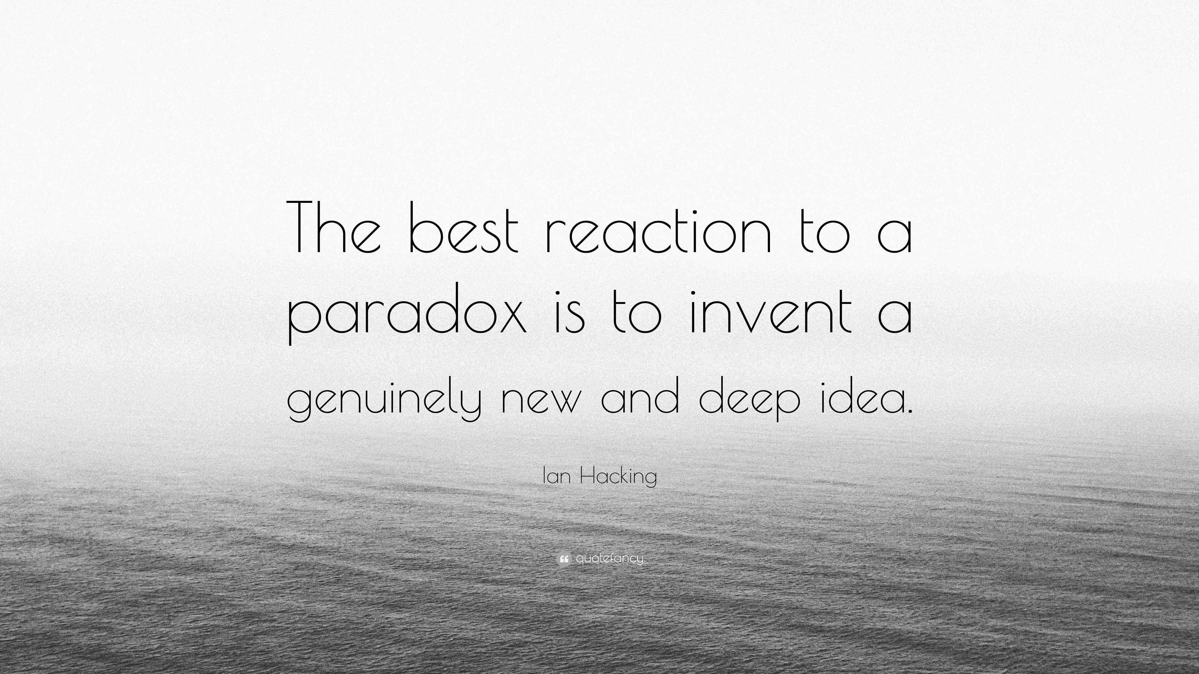Ian Hacking Quote: “The best reaction to a paradox is to invent a ...