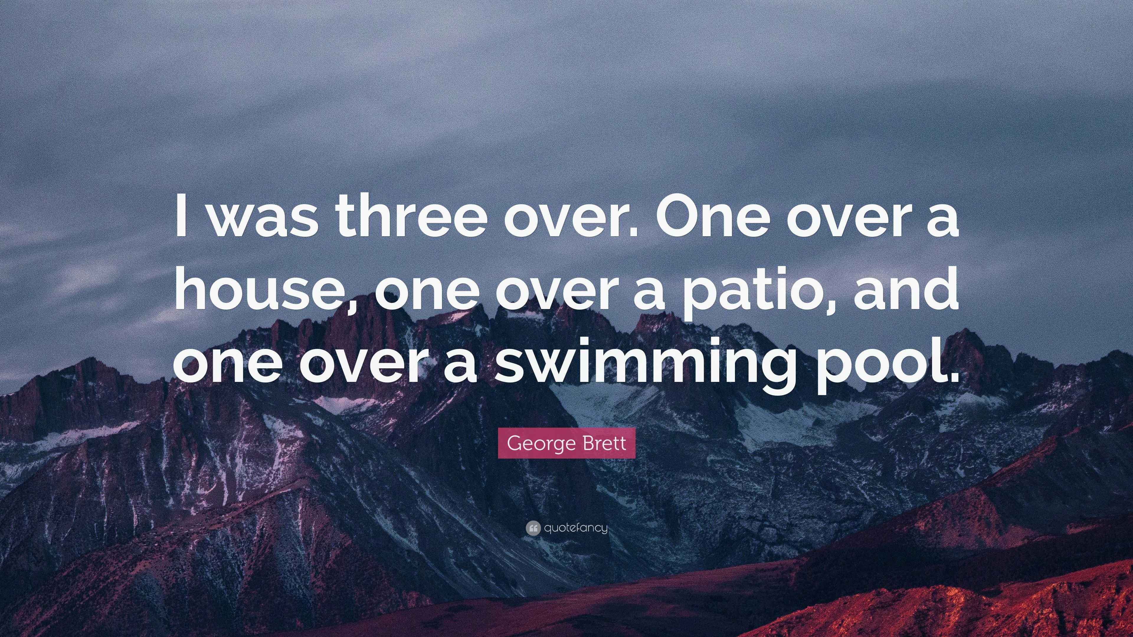 George Brett Quote: “I was three over. One over a house, one over a ...