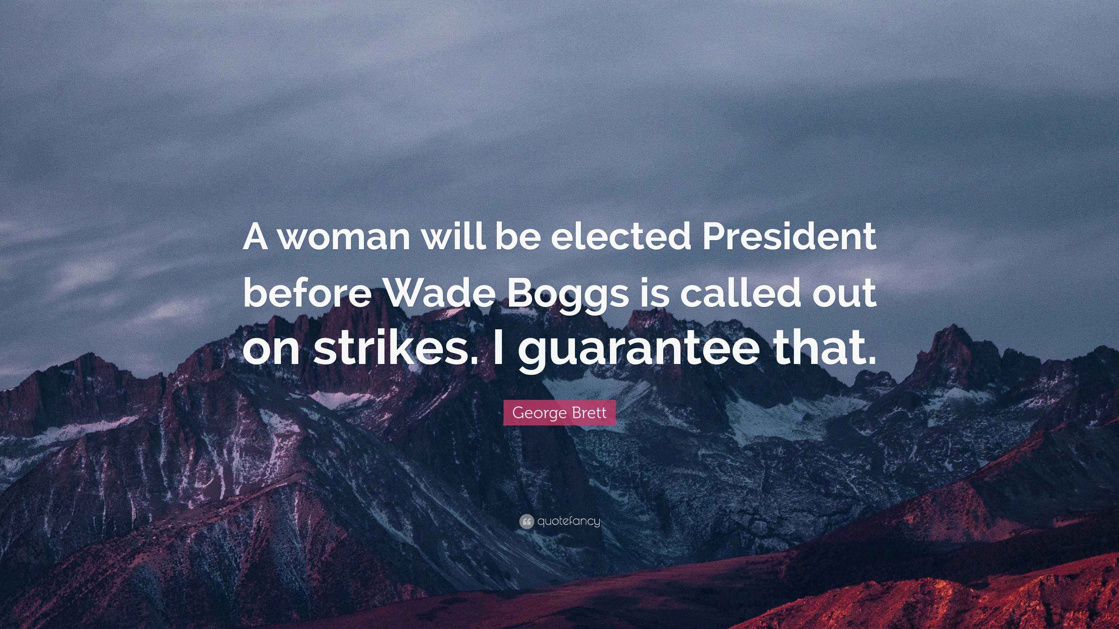 George Brett Quote: “A woman will be elected President before Wade ...