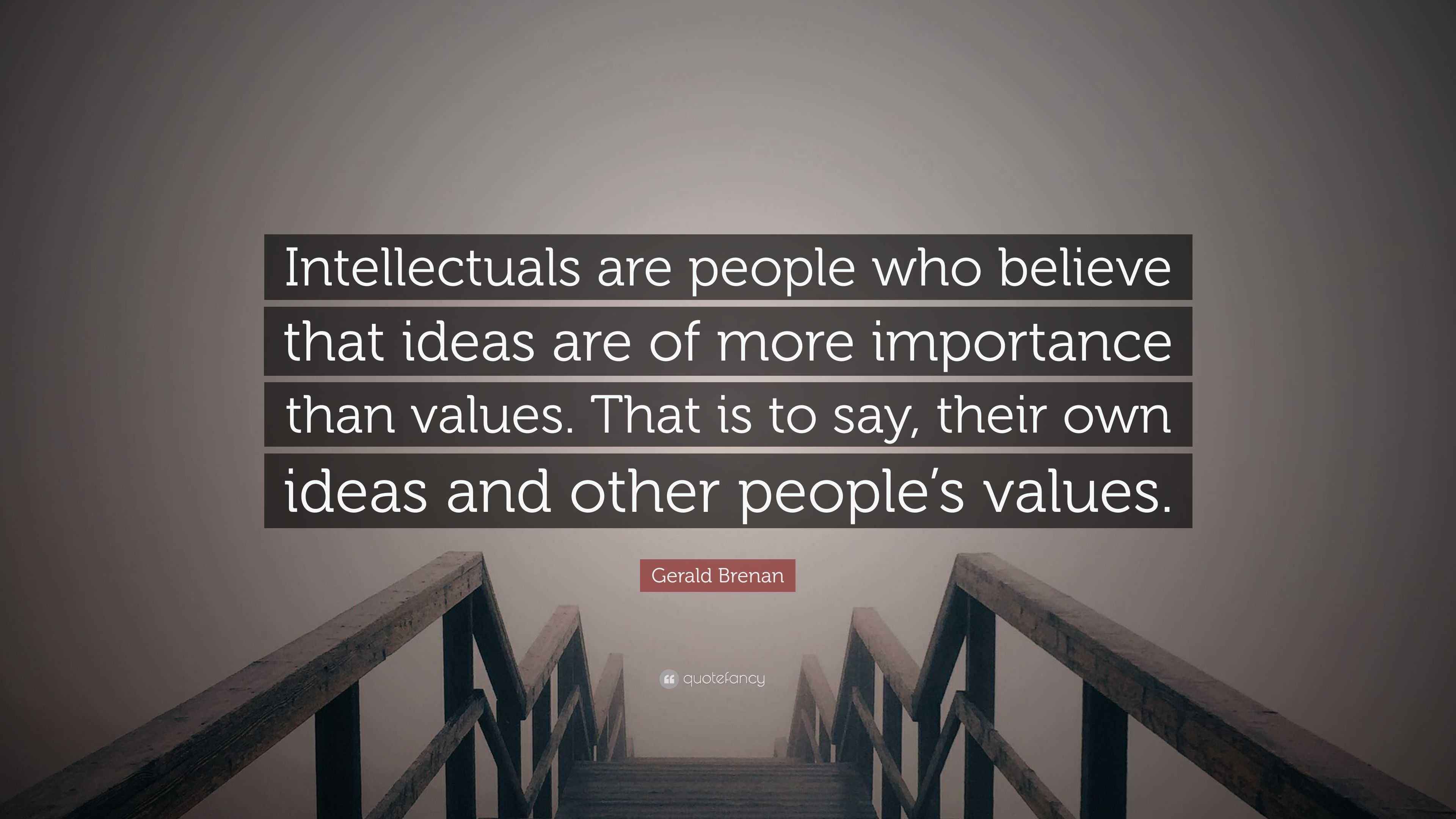 Gerald Brenan Quote: “Intellectuals are people who believe that ideas ...