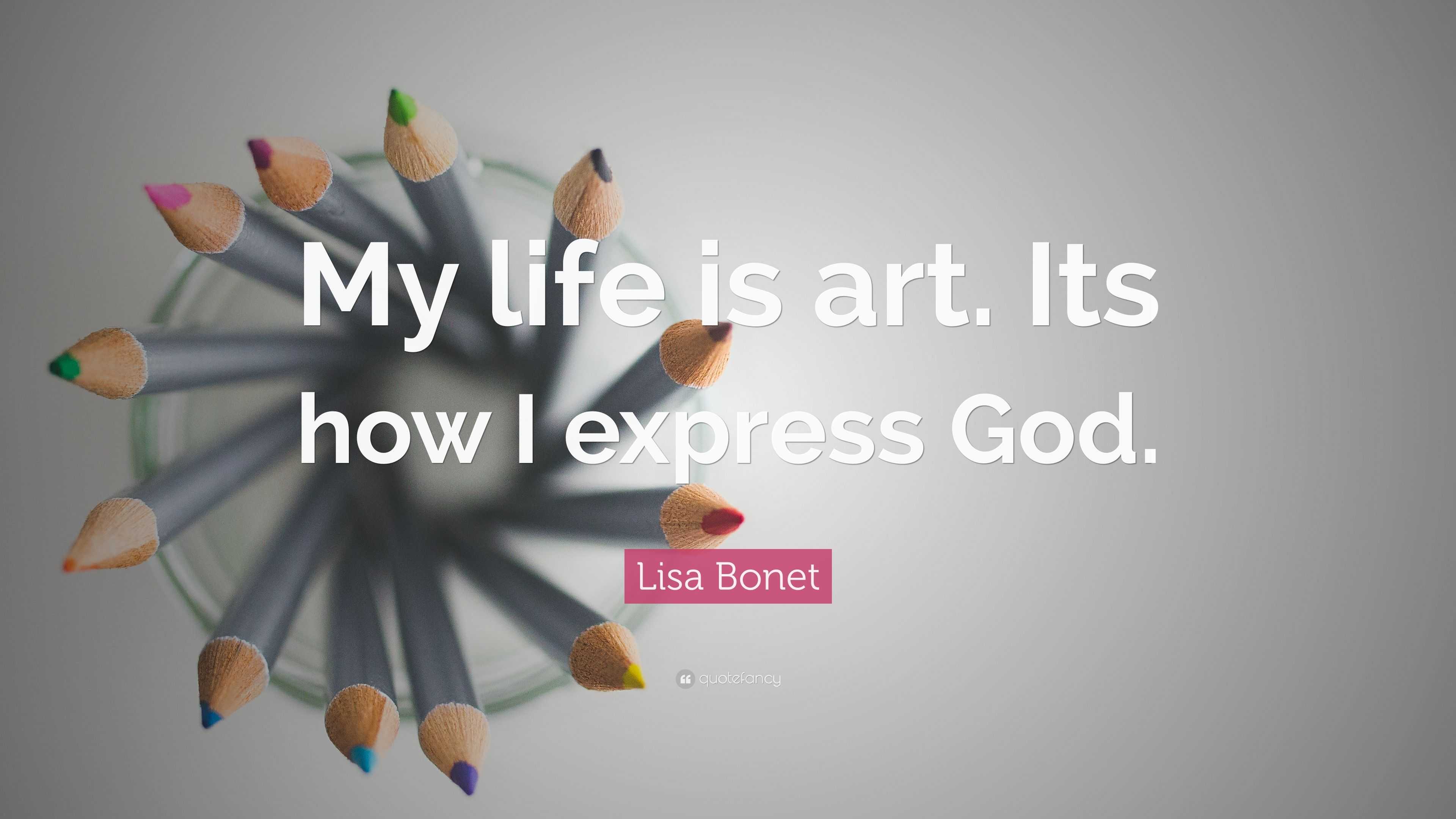 Lisa Bonet Quote: “My life is art. Its how I express God.”