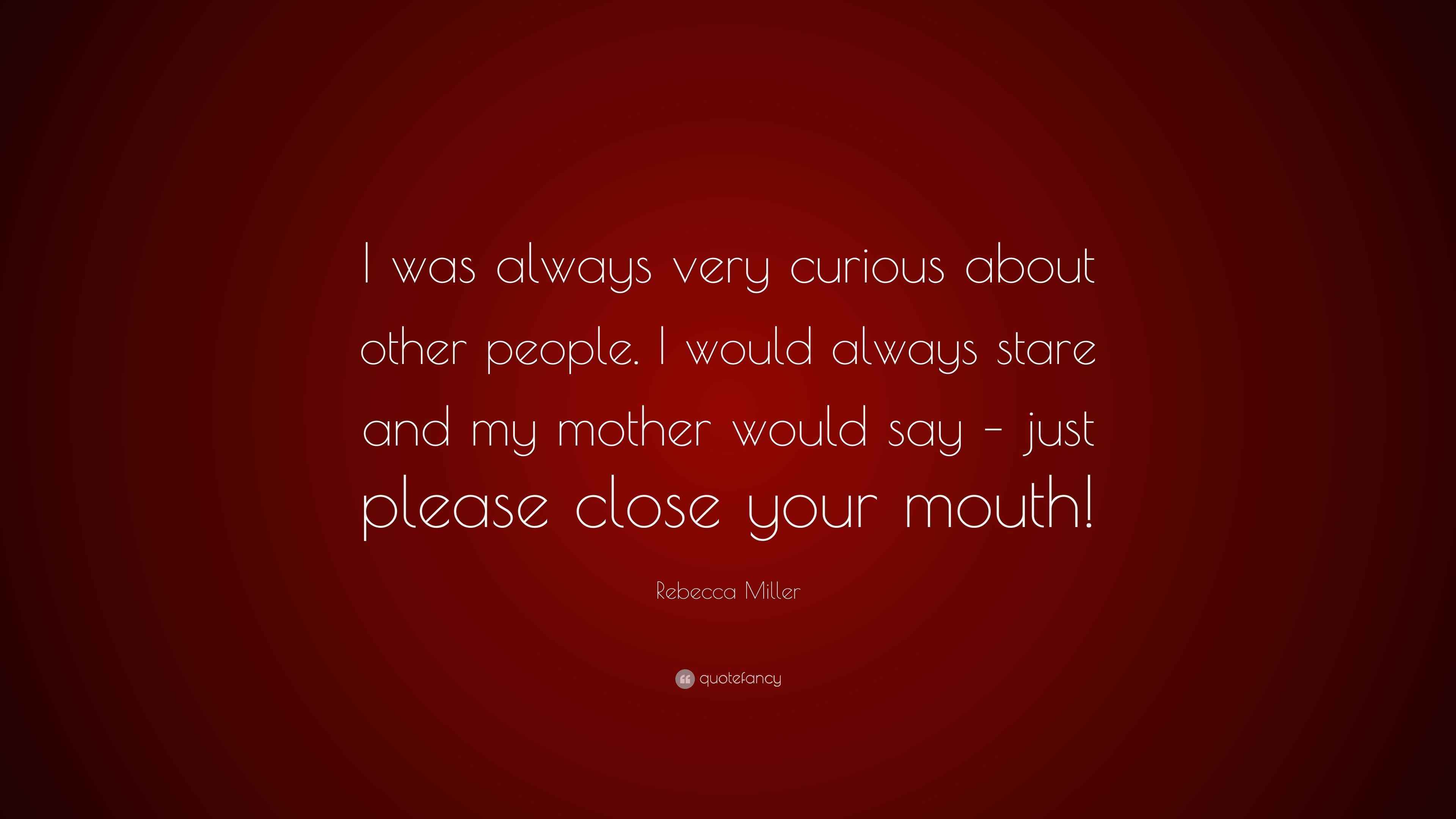 Rebecca Miller Quote: “I was always very curious about other people. I ...