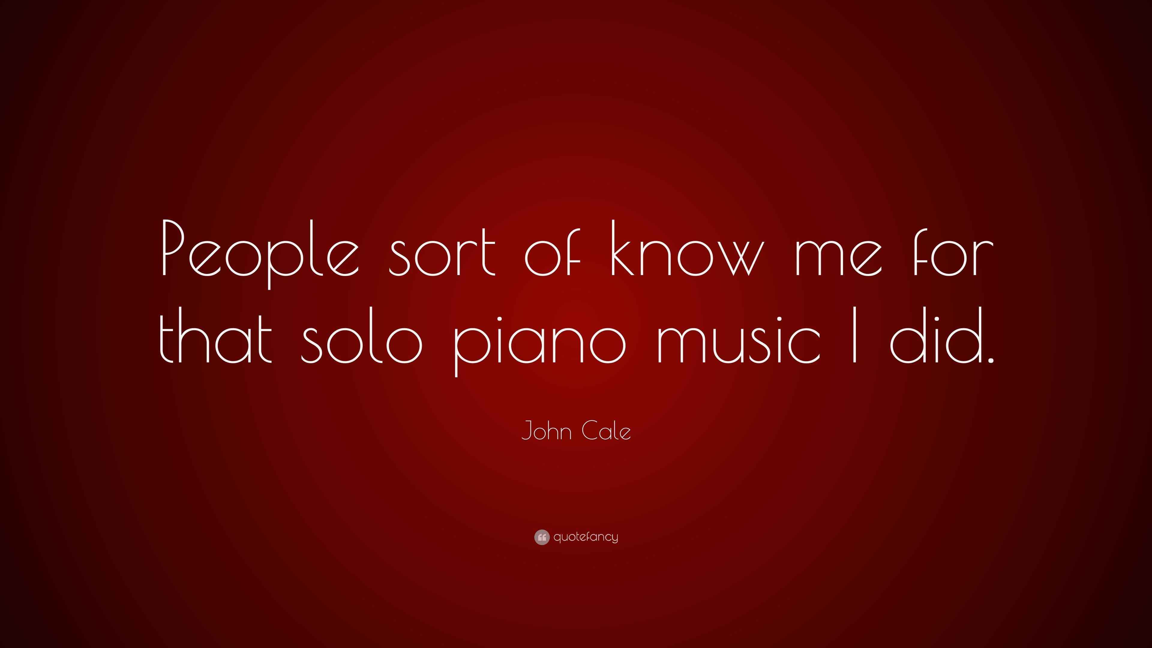 John Cale Quote: “People sort of know me for that solo piano music I did.”