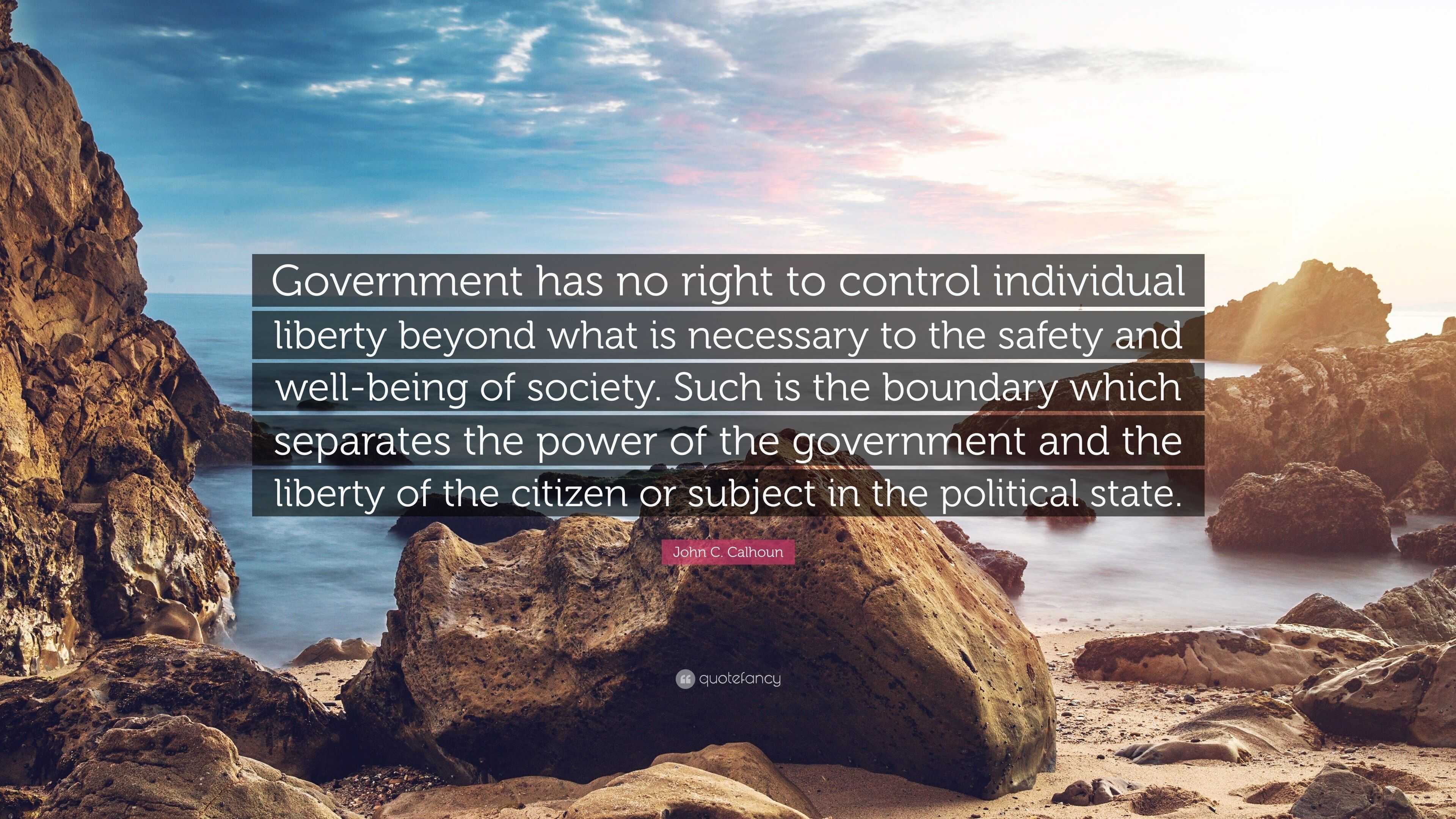 John C. Calhoun Quote: “Government has no right to control individual ...