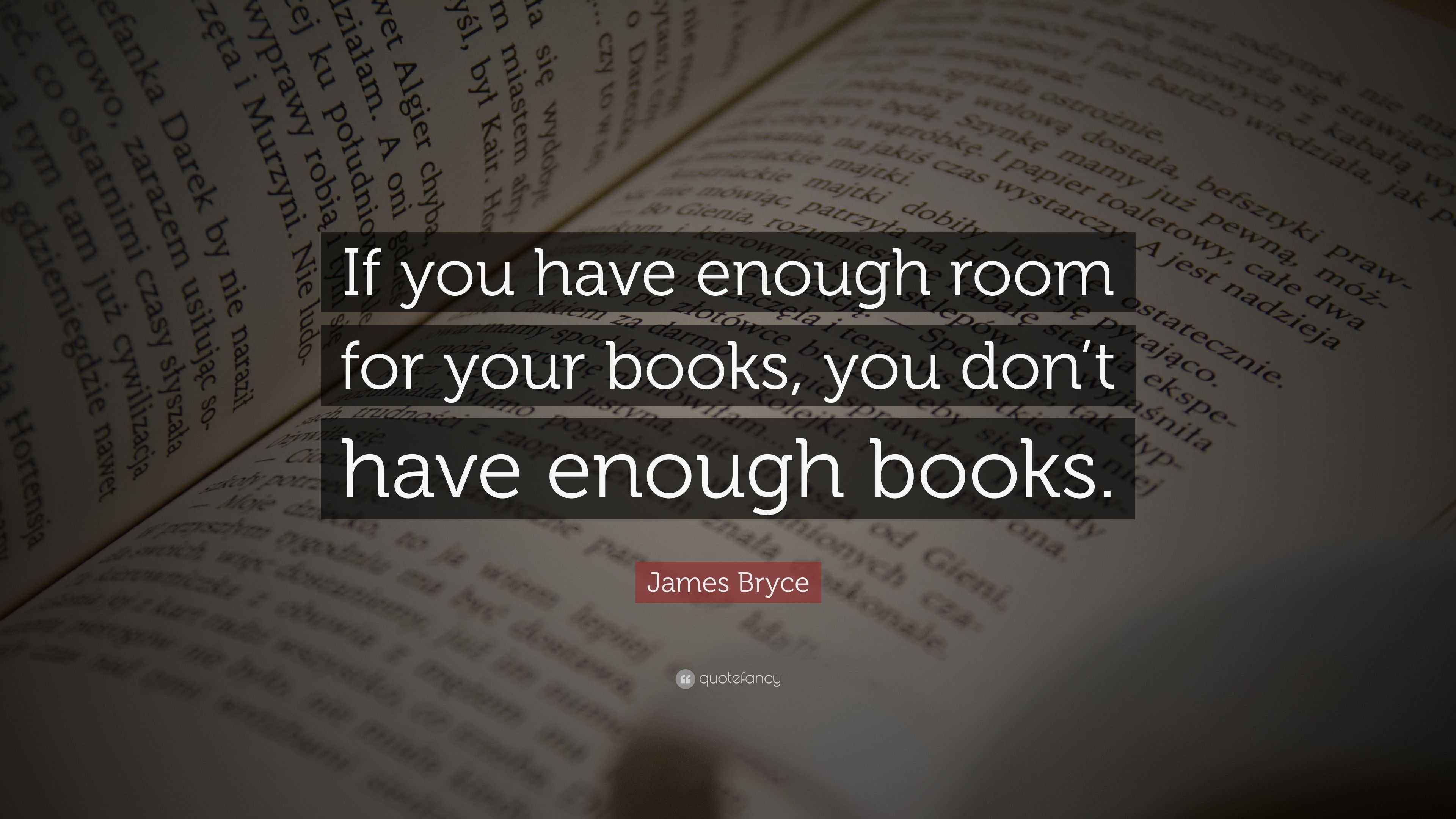 James Bryce Quote: “If you have enough room for your books, you don’t ...