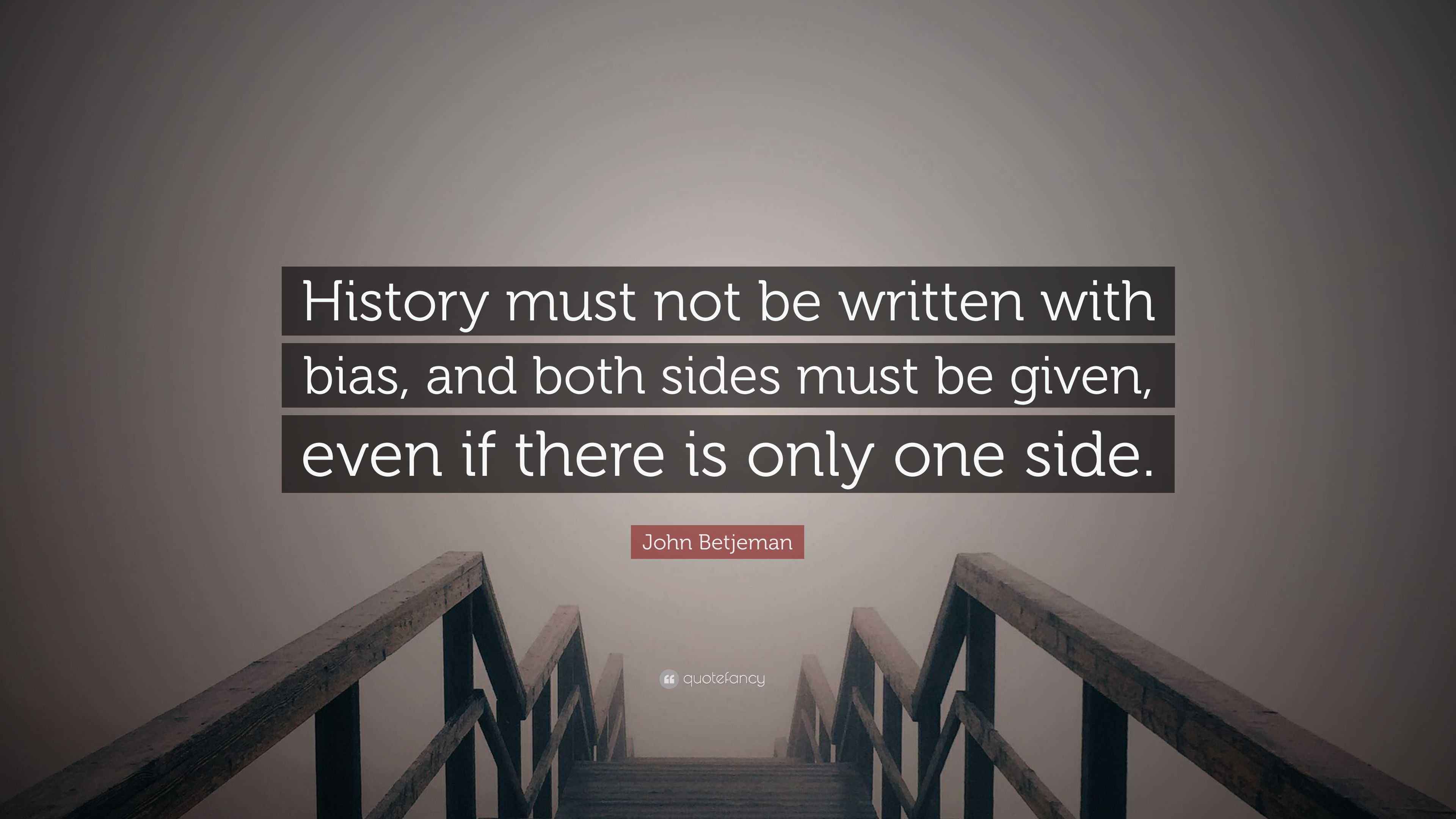 John Betjeman Quote: “History must not be written with bias, and both ...