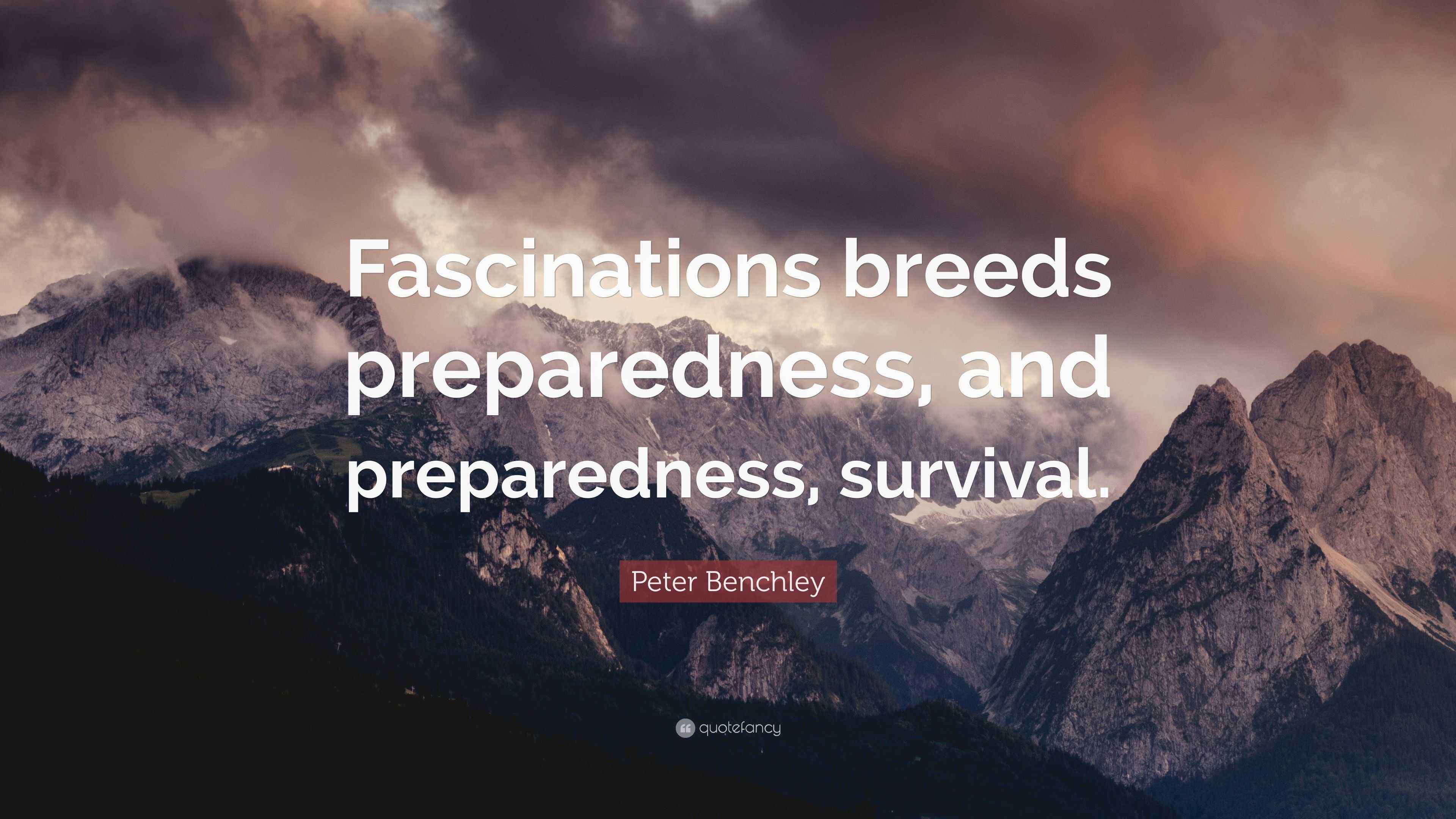 Peter Benchley Quote: “Fascinations breeds preparedness, and ...