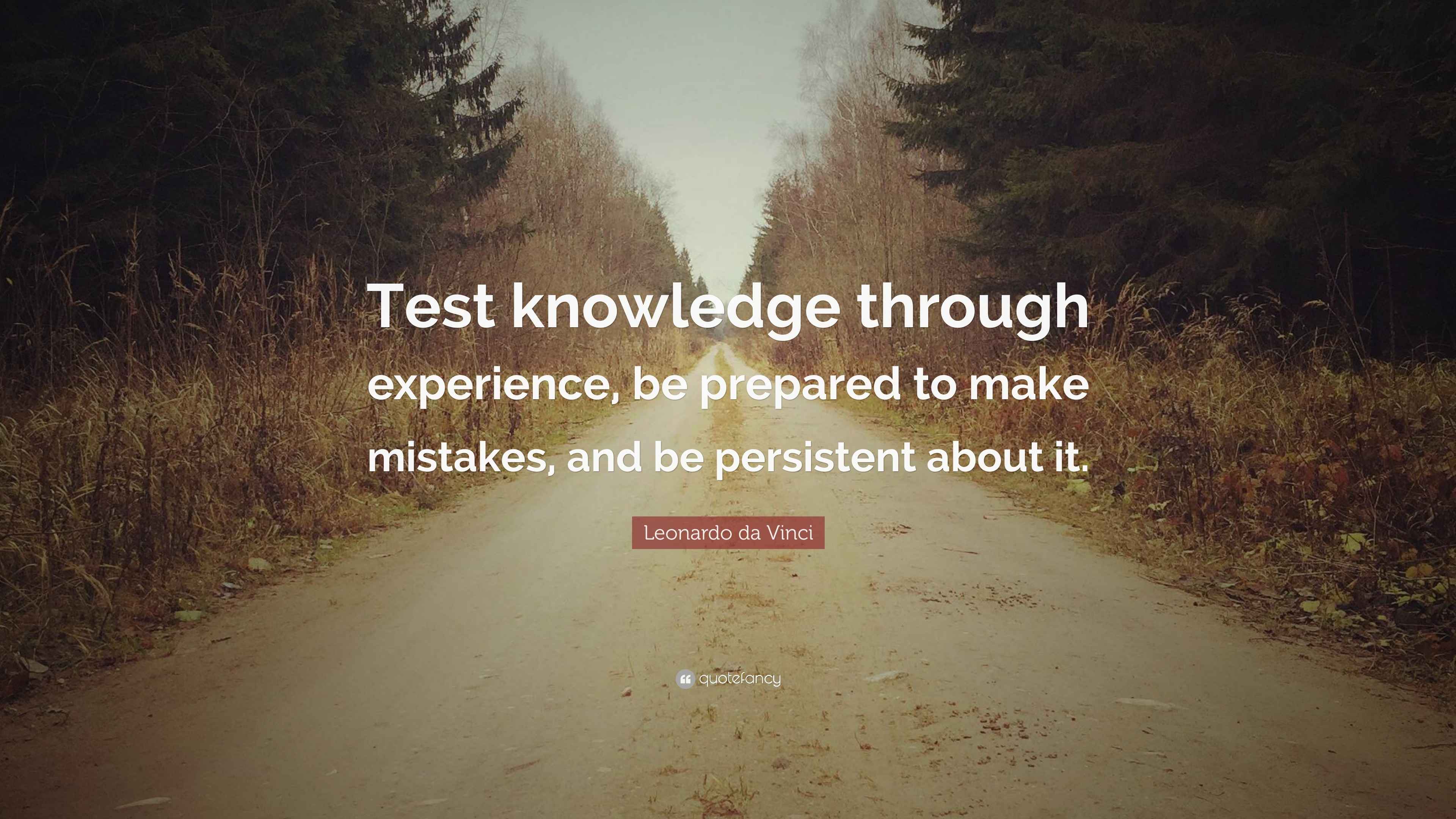 Leonardo da Vinci Quote: “Test knowledge through experience, be ...