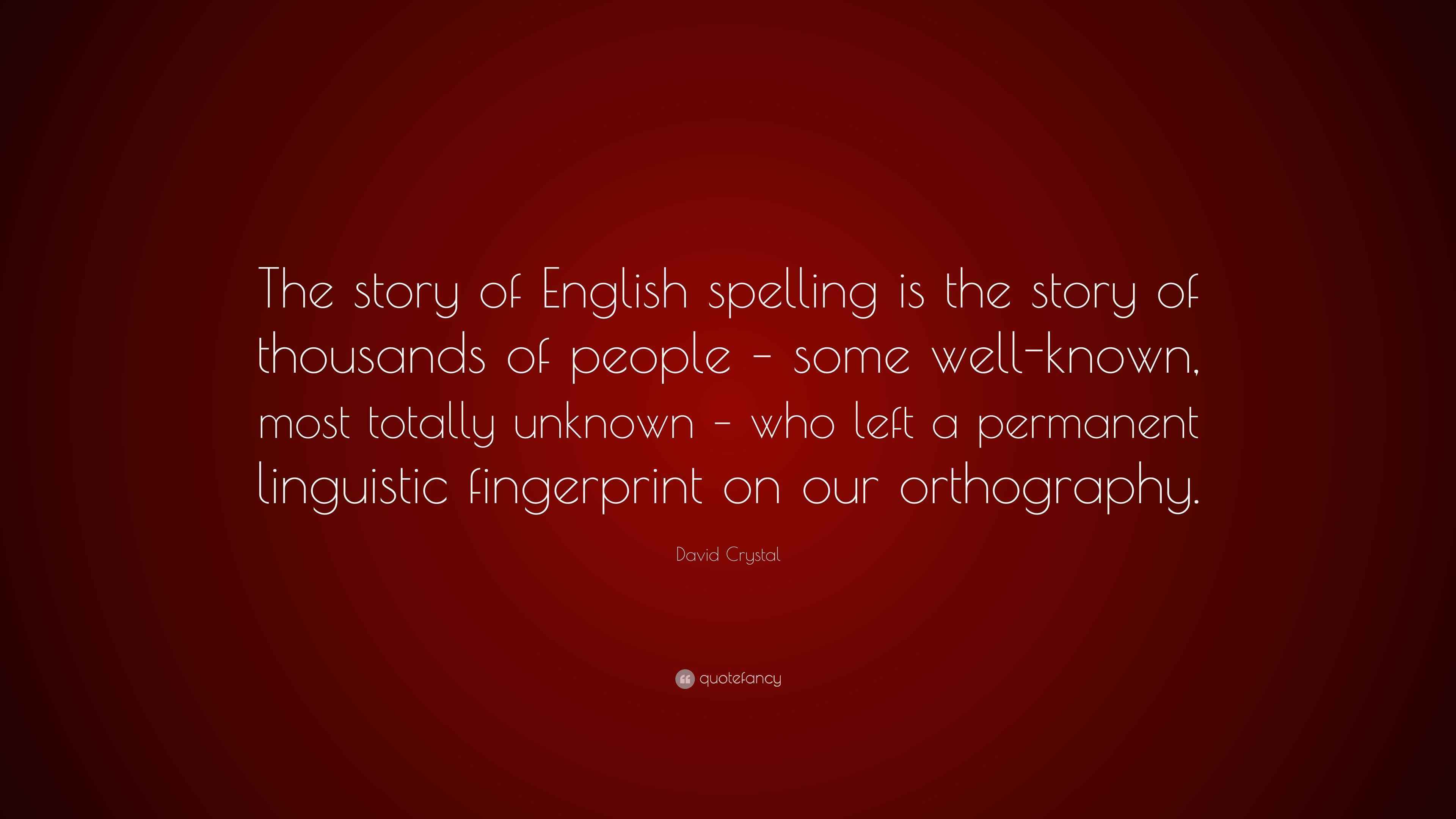 David Crystal Quote: “The story of English spelling is the story of ...