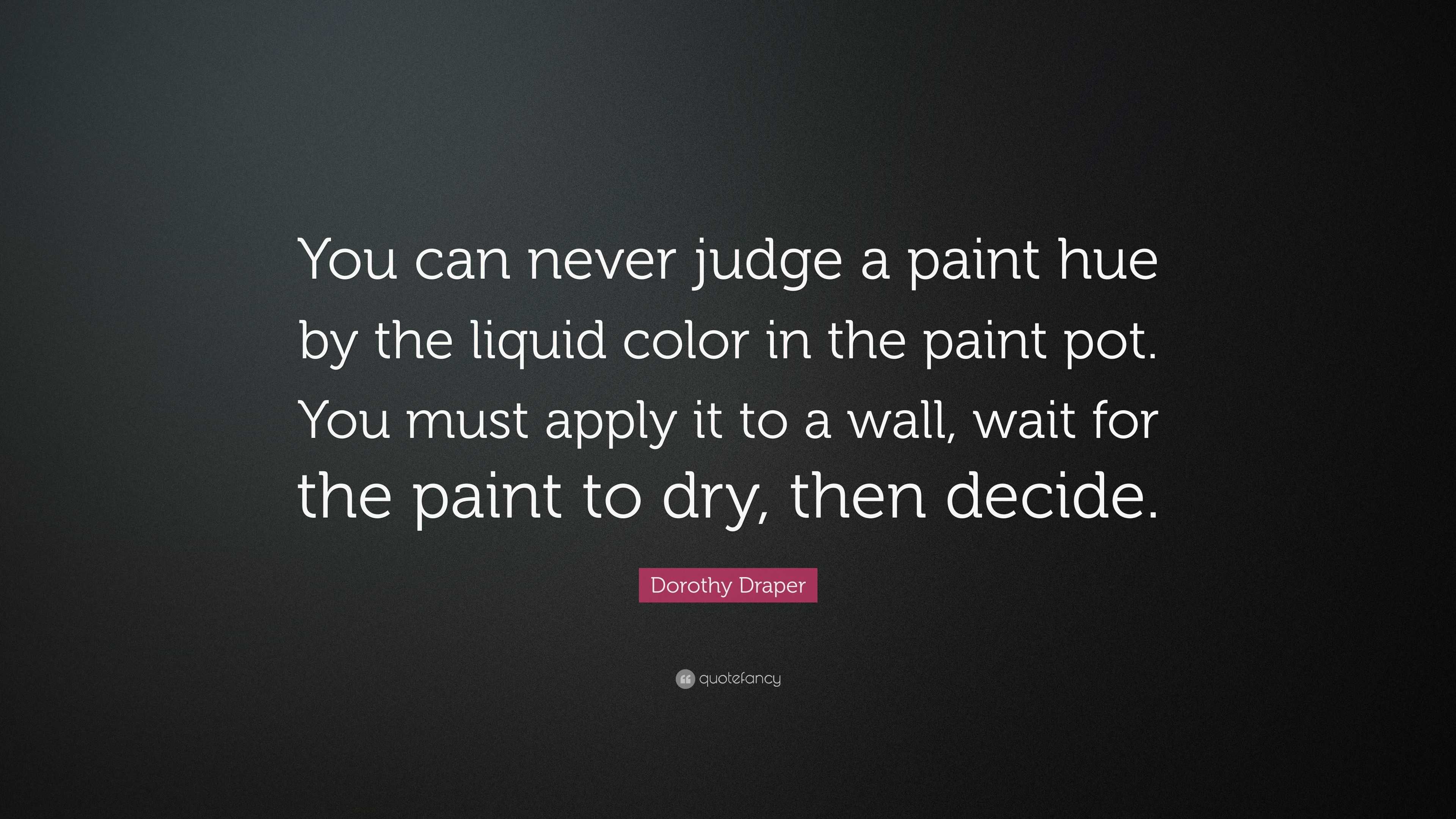 Dorothy Draper Quote: “You can never judge a paint hue by the liquid ...