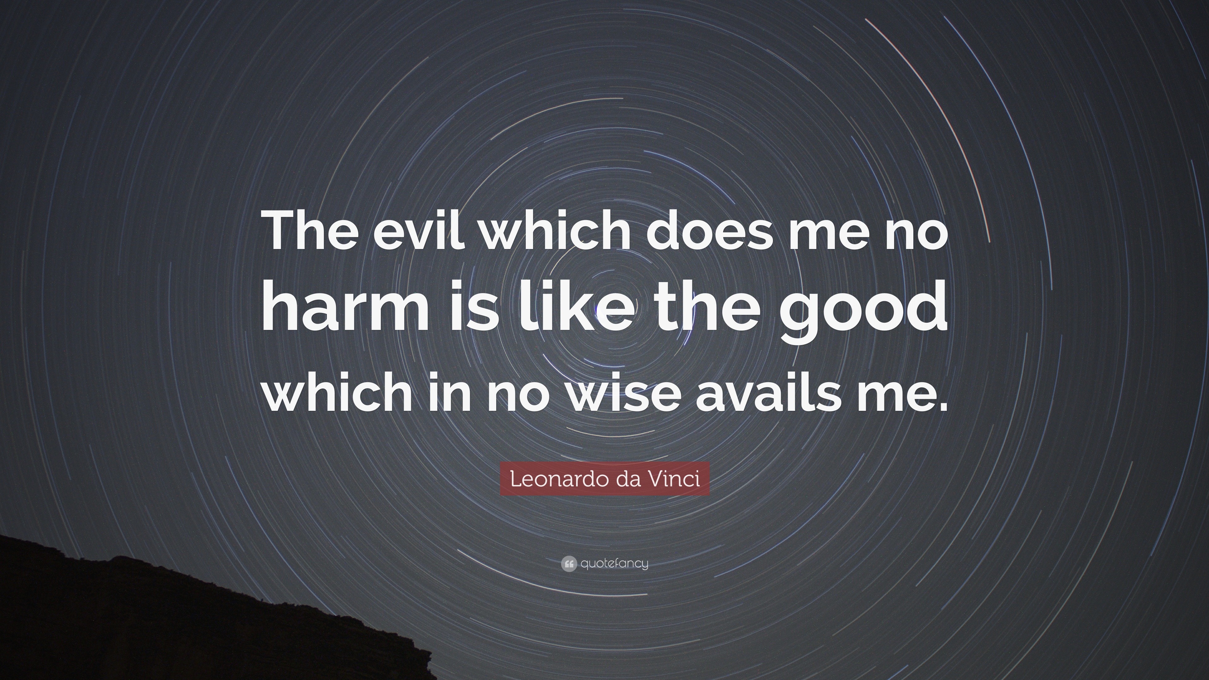 Leonardo da Vinci Quote: “The evil which does me no harm is like the ...