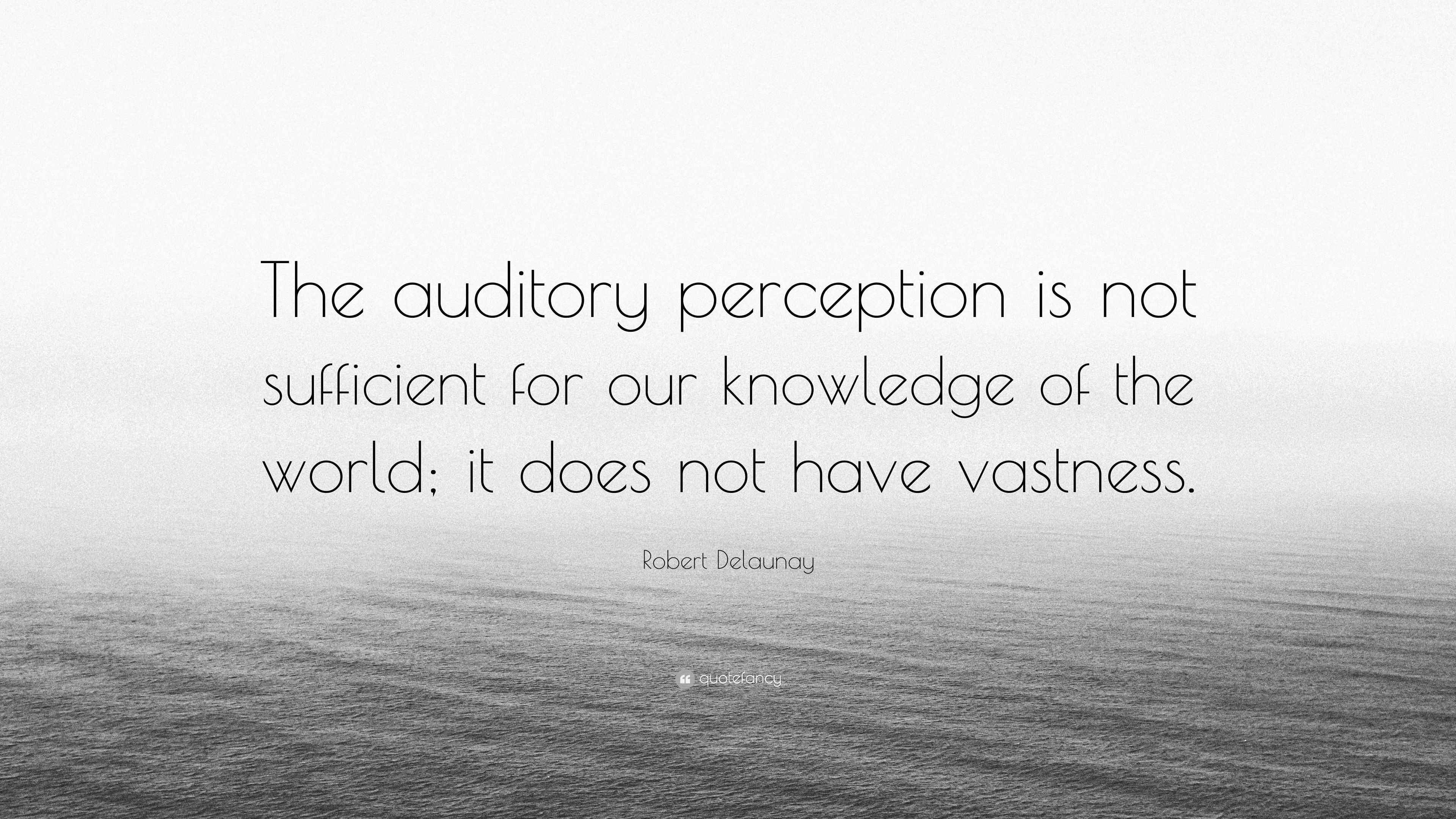 Robert Delaunay Quote: “The auditory perception is not sufficient for ...