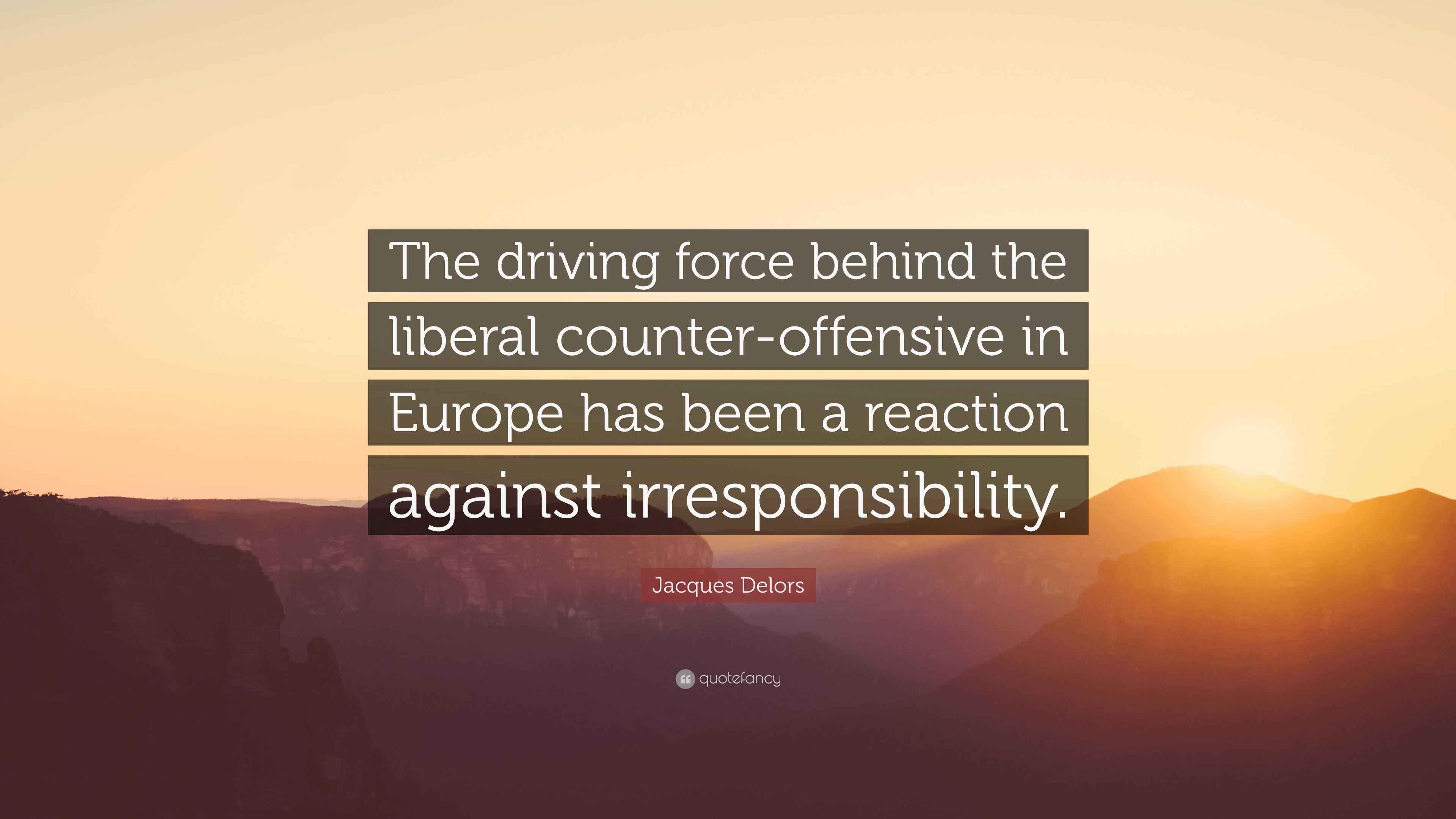 Jacques Delors Quote: “The driving force behind the liberal counter ...