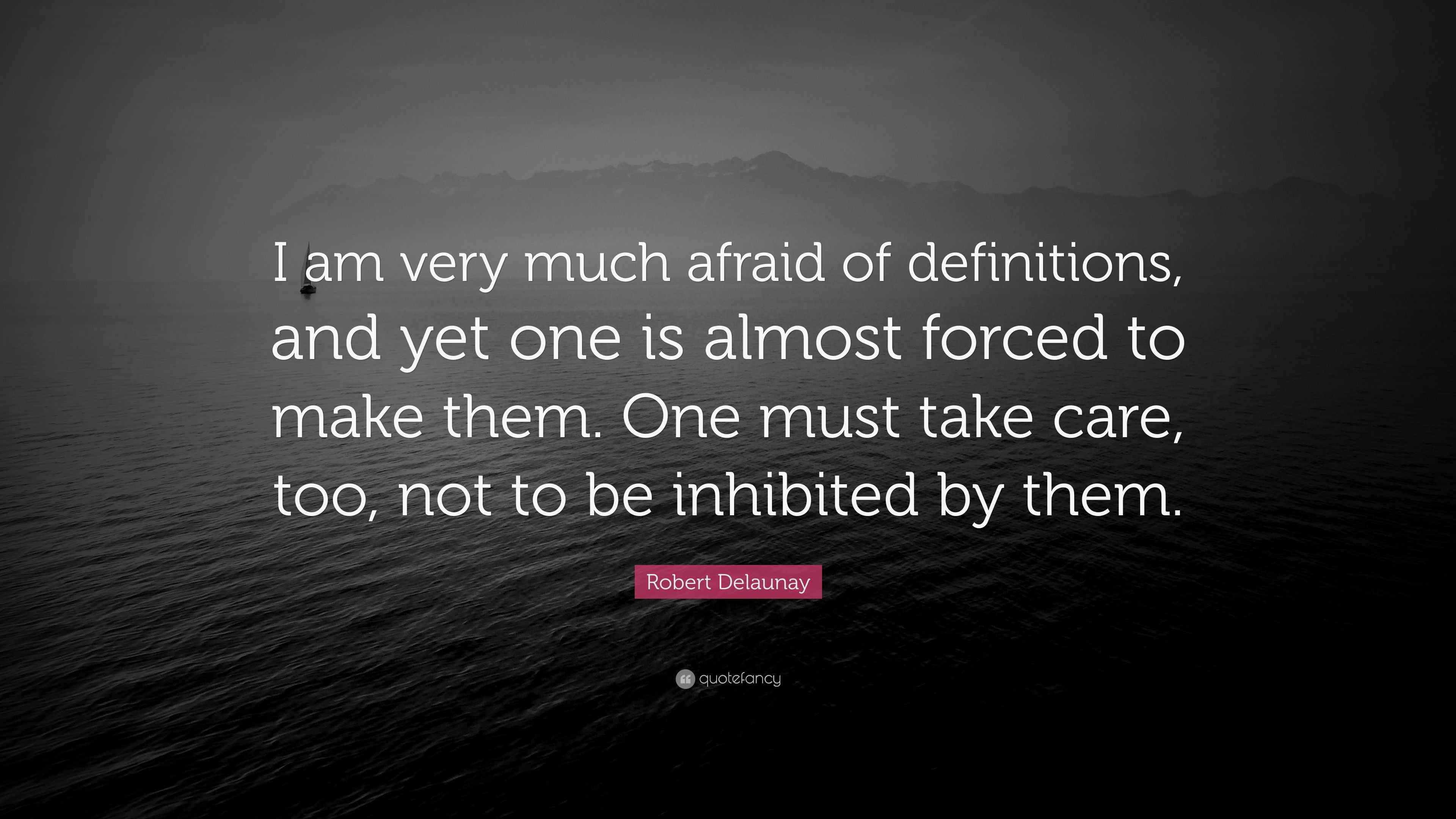 Robert Delaunay Quote: “I am very much afraid of definitions, and yet ...