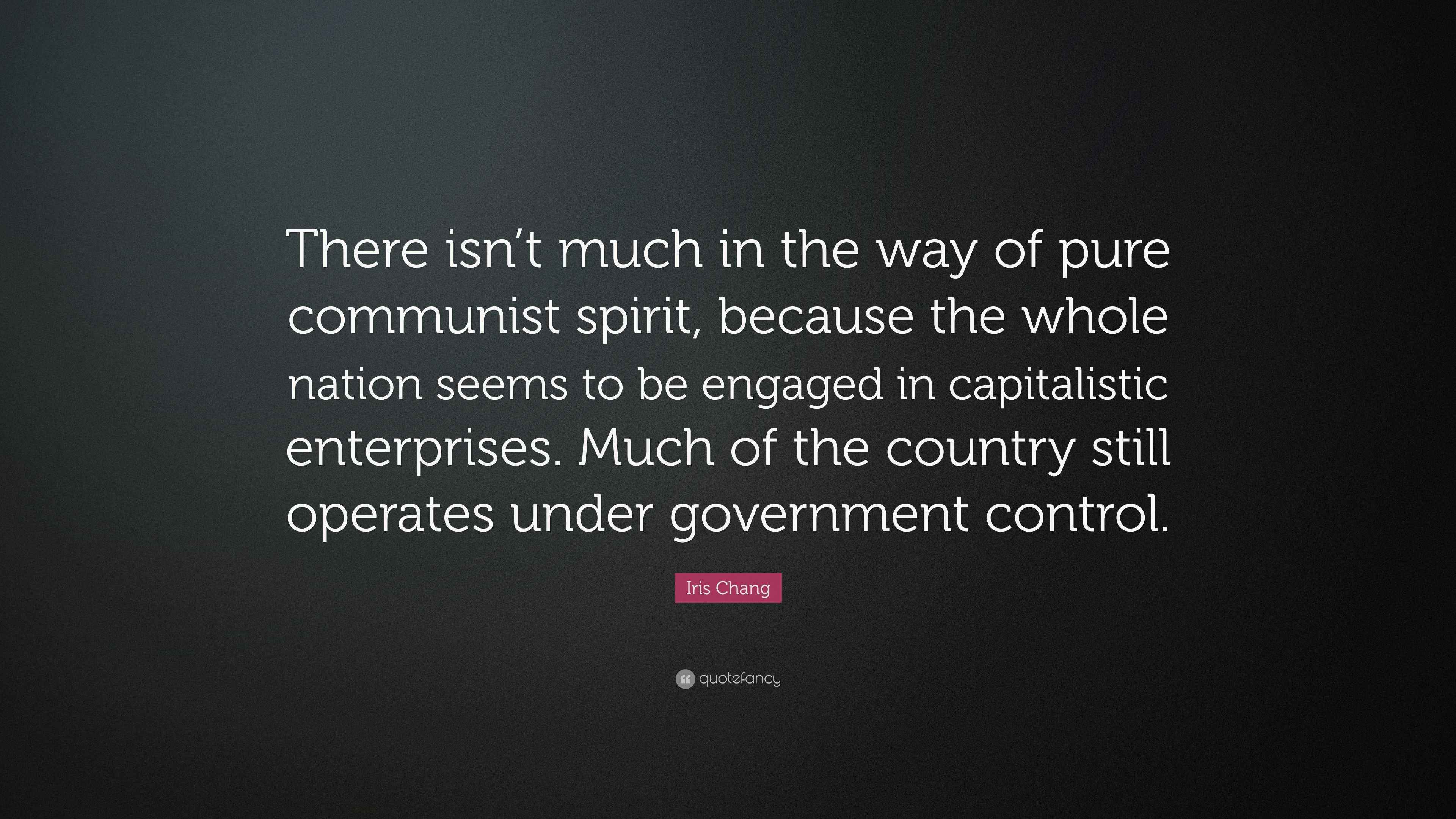 Iris Chang Quote: “There isn’t much in the way of pure communist spirit ...