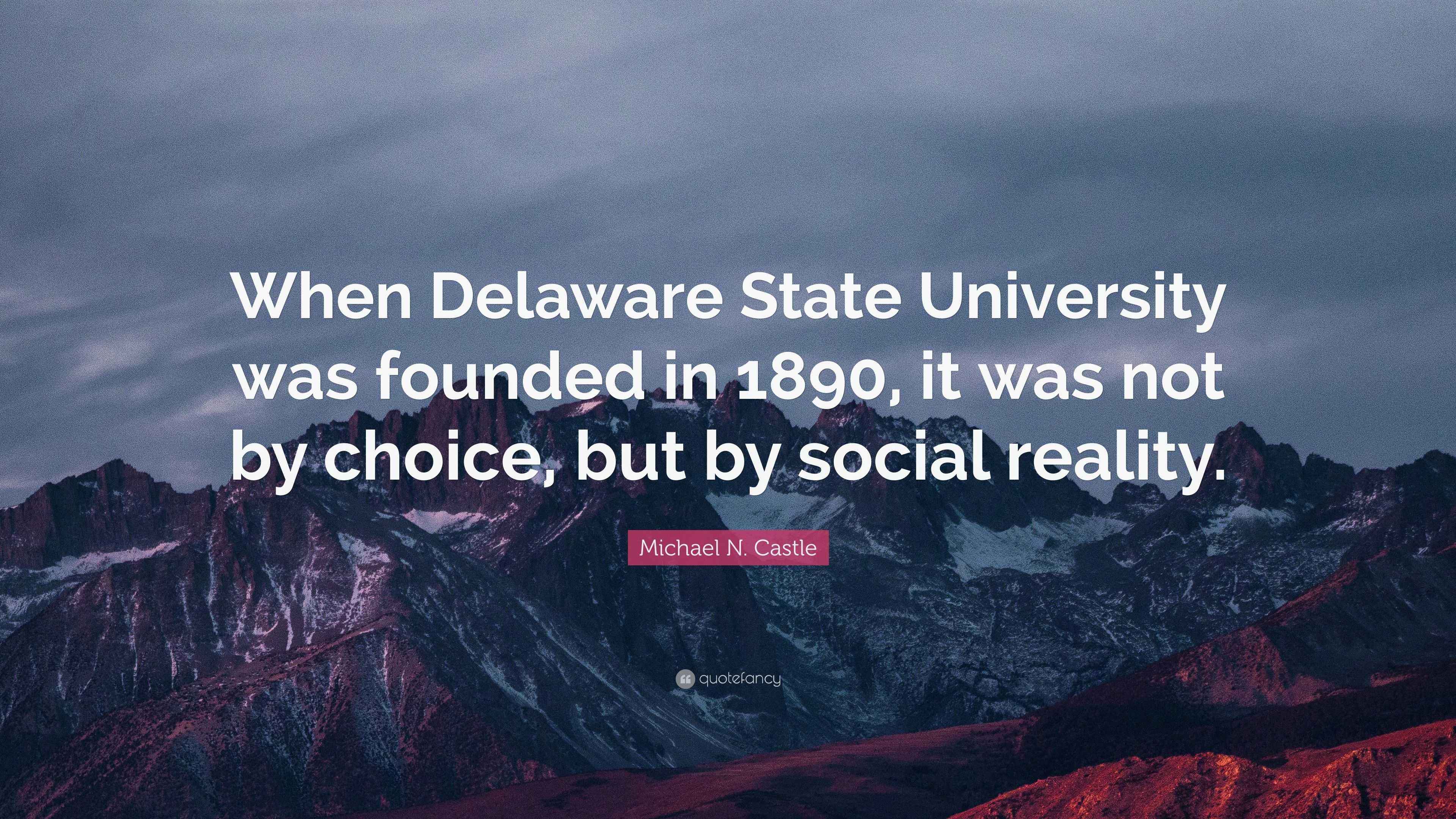 Michael N. Castle Quote: “When Delaware State University was founded in ...