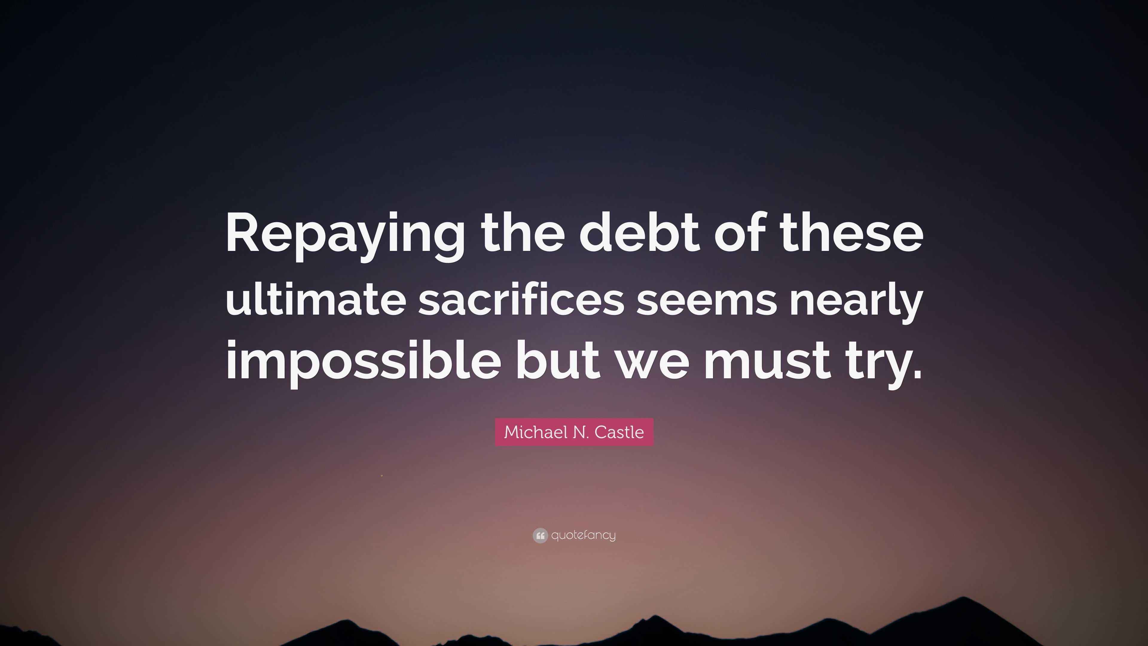 Michael N. Castle Quote: “Repaying the debt of these ultimate ...