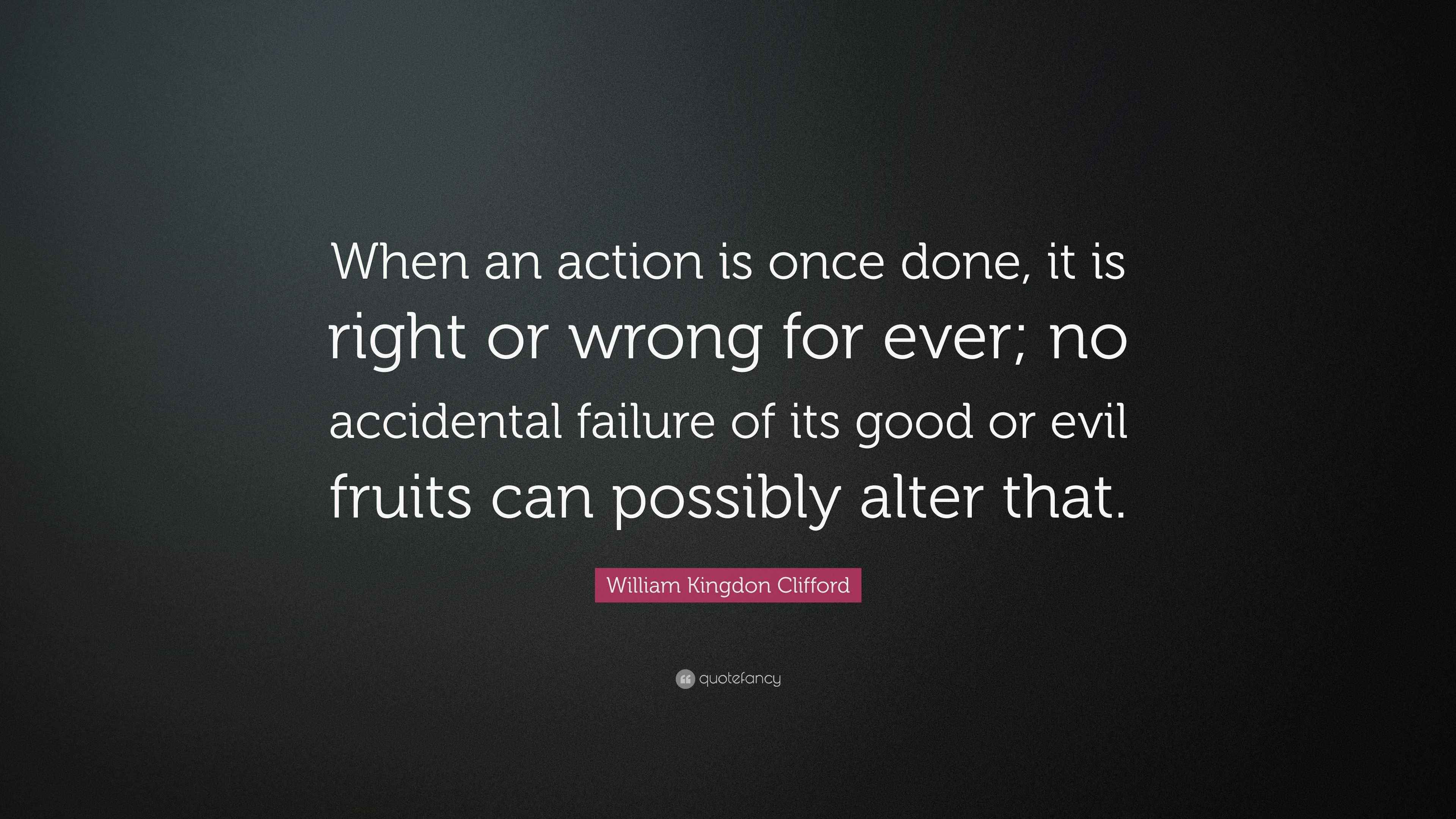 William Kingdon Clifford Quote: “When an action is once done, it is ...