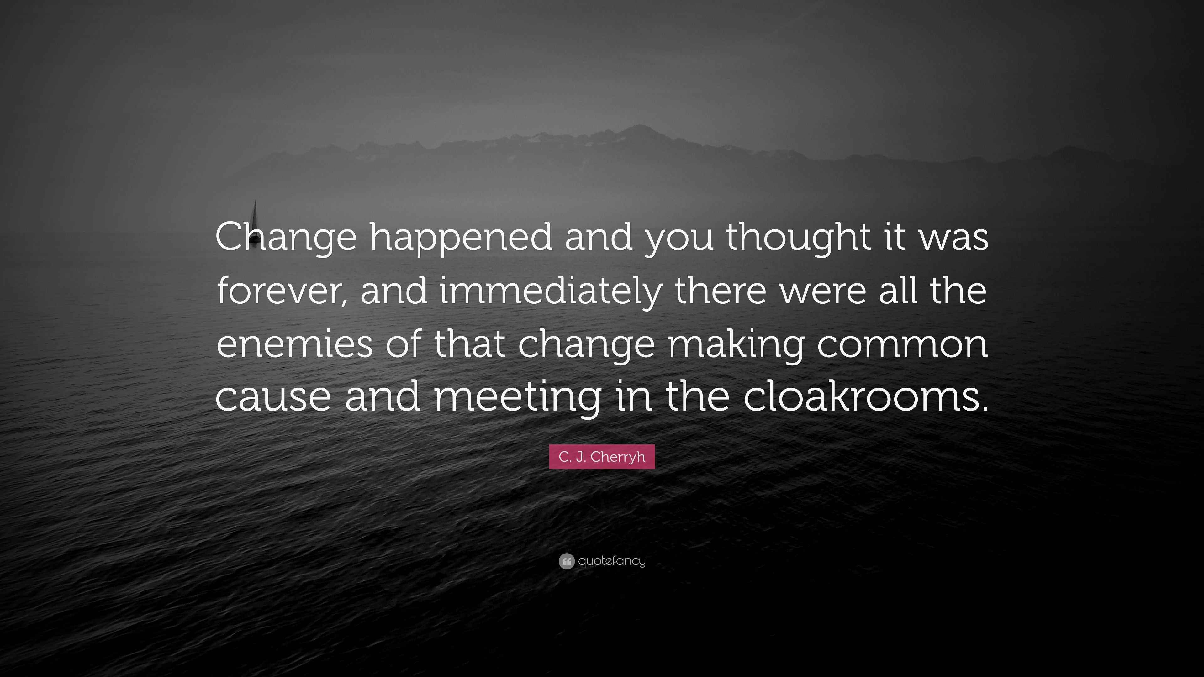 C. J. Cherryh Quote: “Change happened and you thought it was forever ...