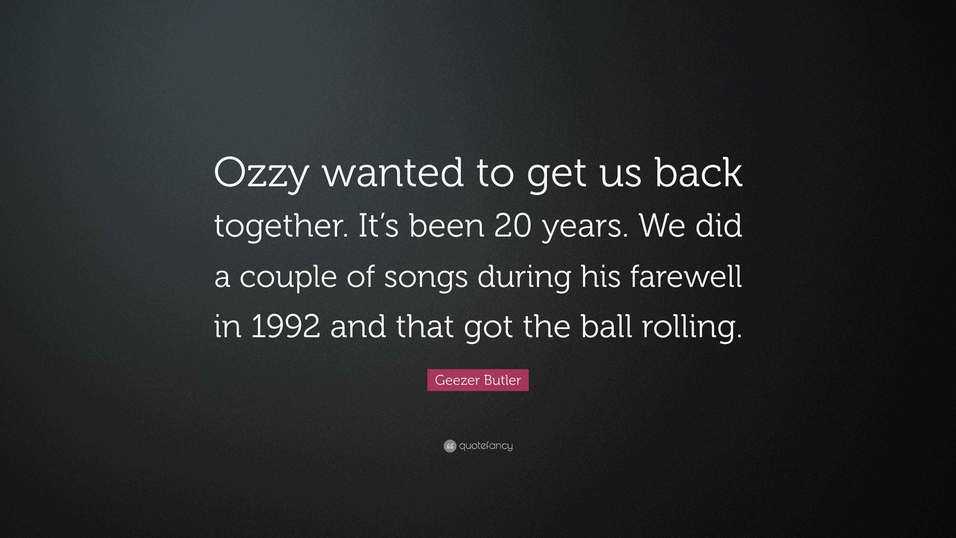 Geezer Butler Quote: “Ozzy wanted to get us back together. It’s been 20 ...