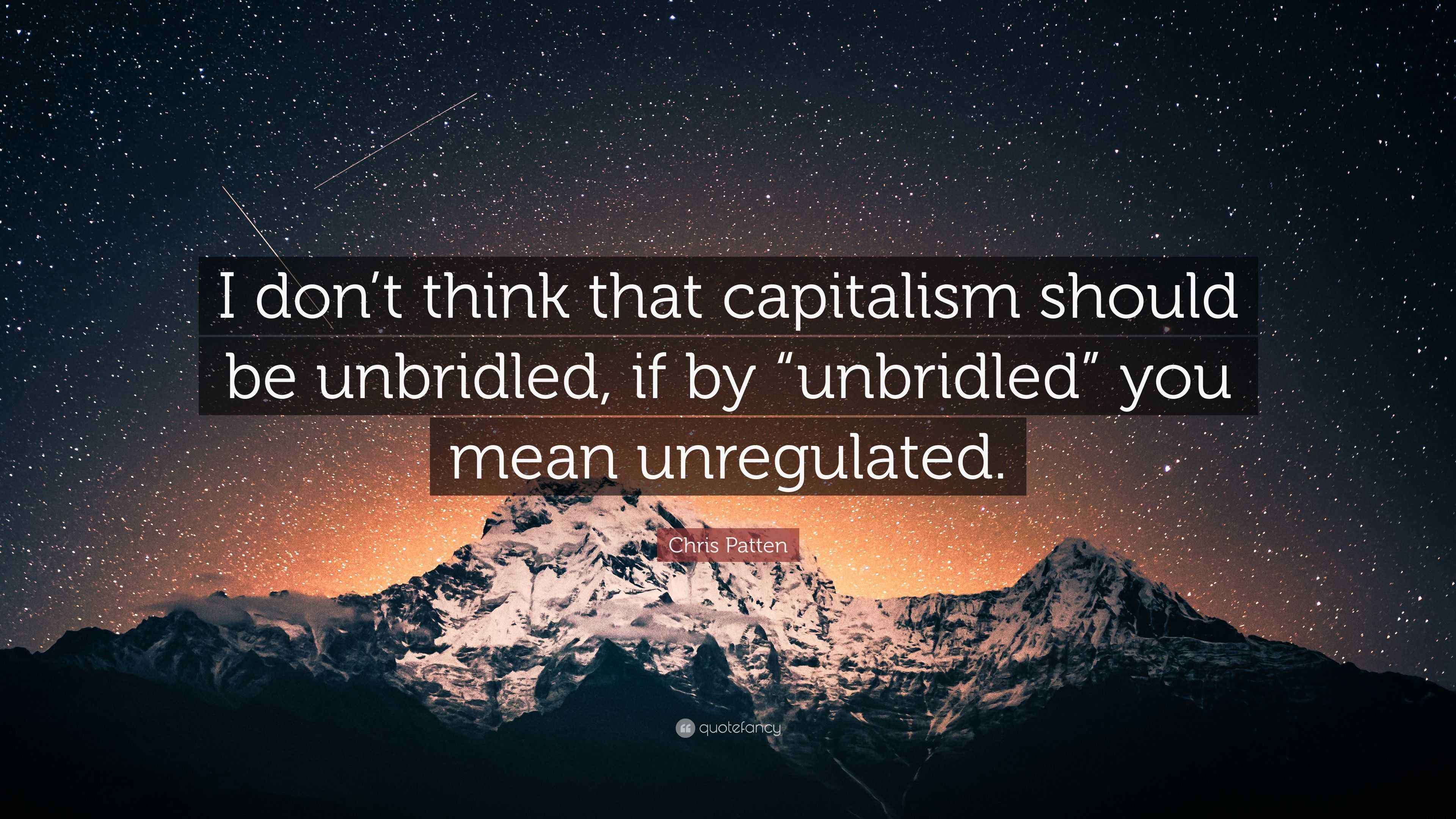 Chris Patten Quote: “I don’t think that capitalism should be unbridled ...