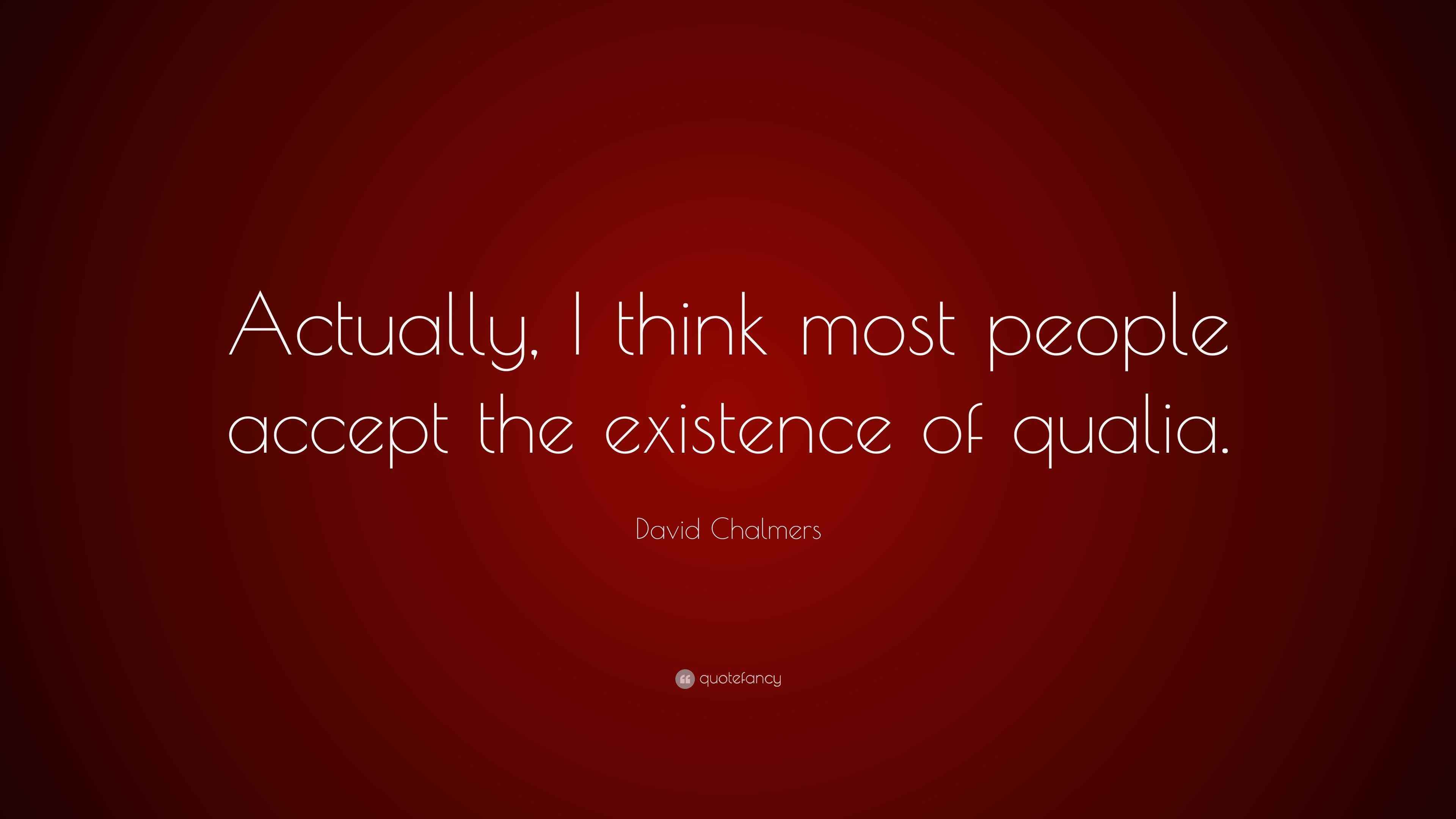 David Chalmers Quote: “Actually, I think most people accept the ...