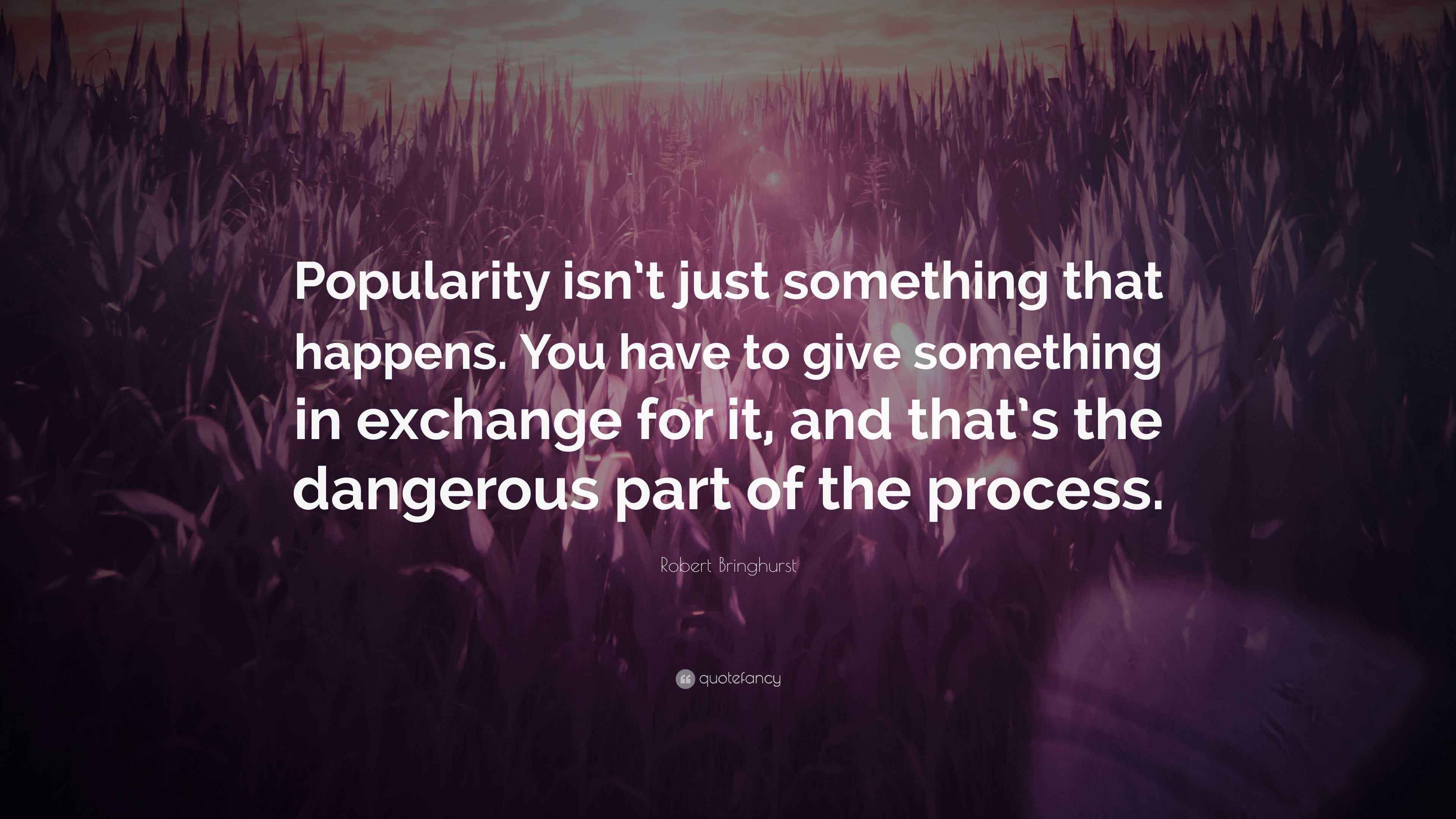 Robert Bringhurst Quote: “Popularity isn’t just something that happens ...