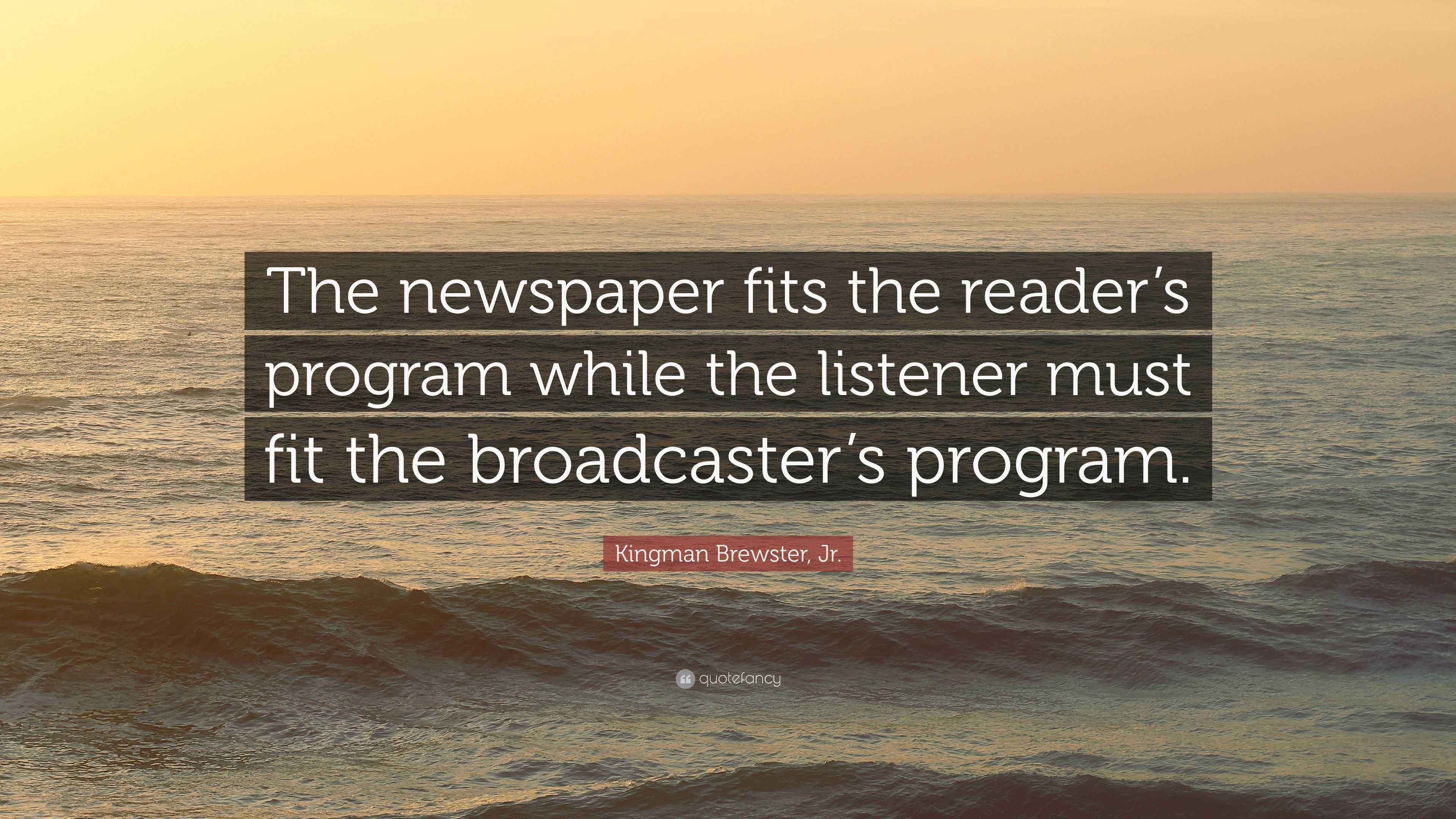 Kingman Brewster, Jr. Quote: “The newspaper fits the reader’s program ...