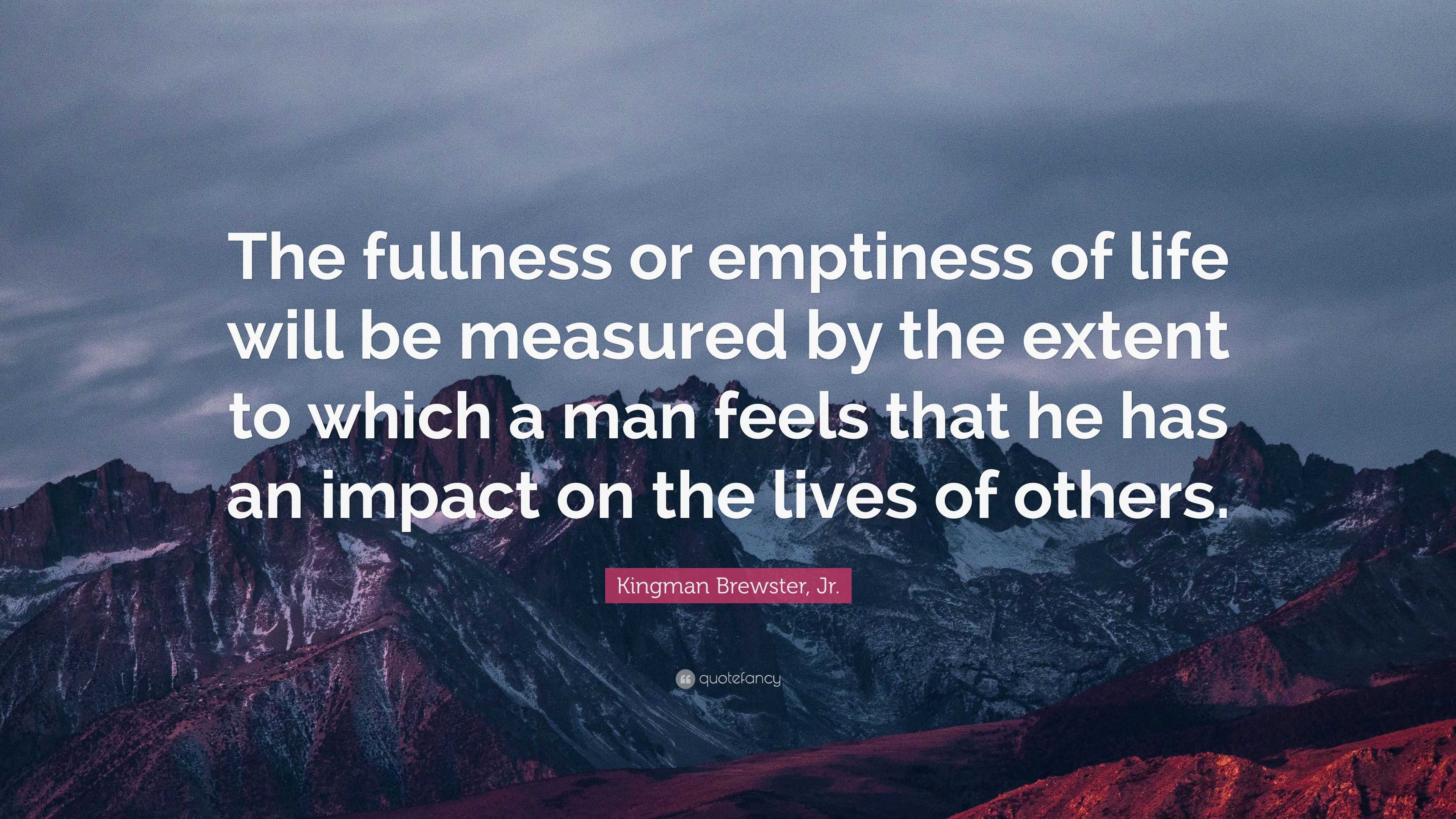Kingman Brewster, Jr. Quote: “The fullness or emptiness of life will be ...