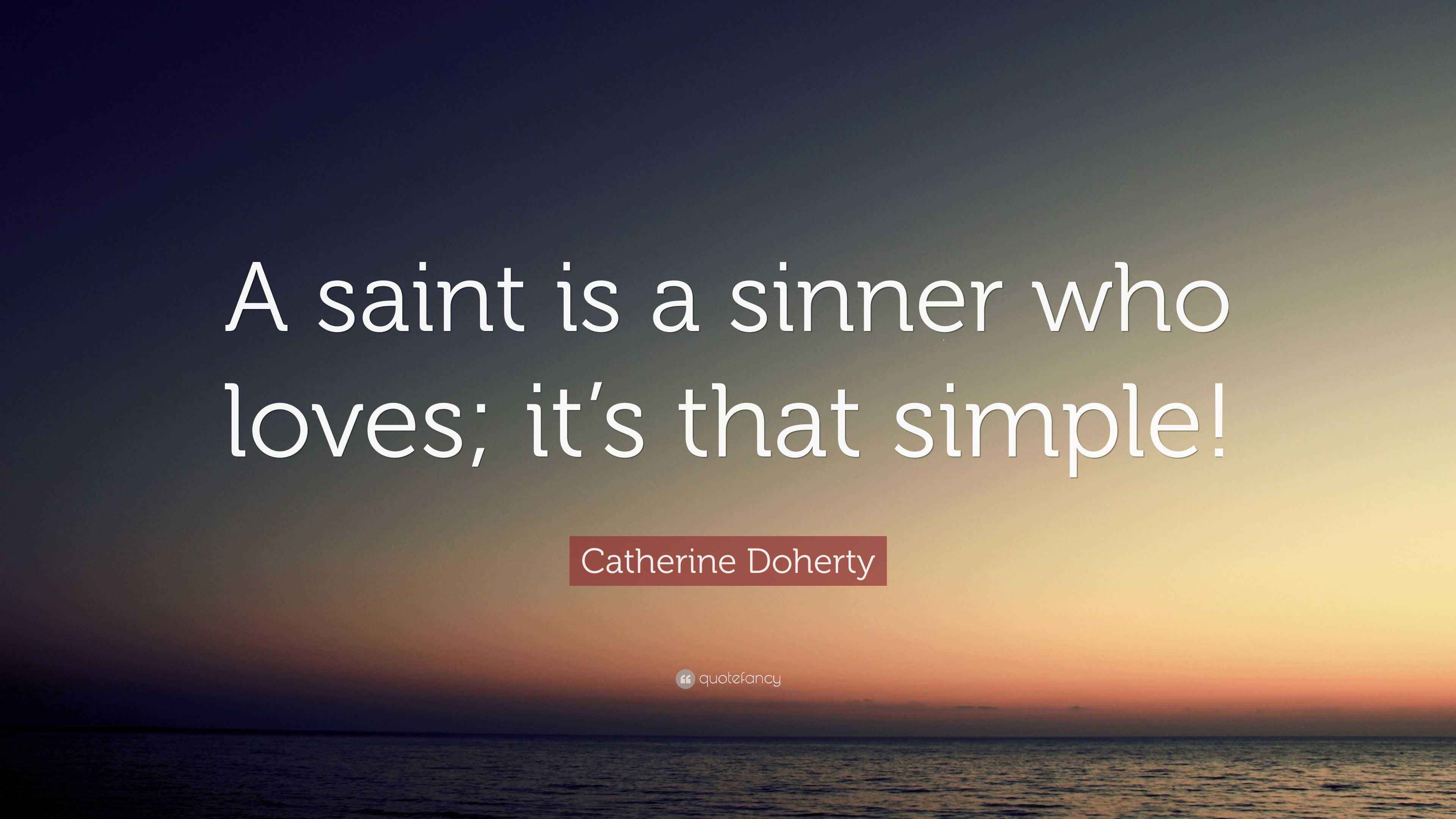 Catherine Doherty Quote: “A saint is a sinner who loves; it’s that simple!”