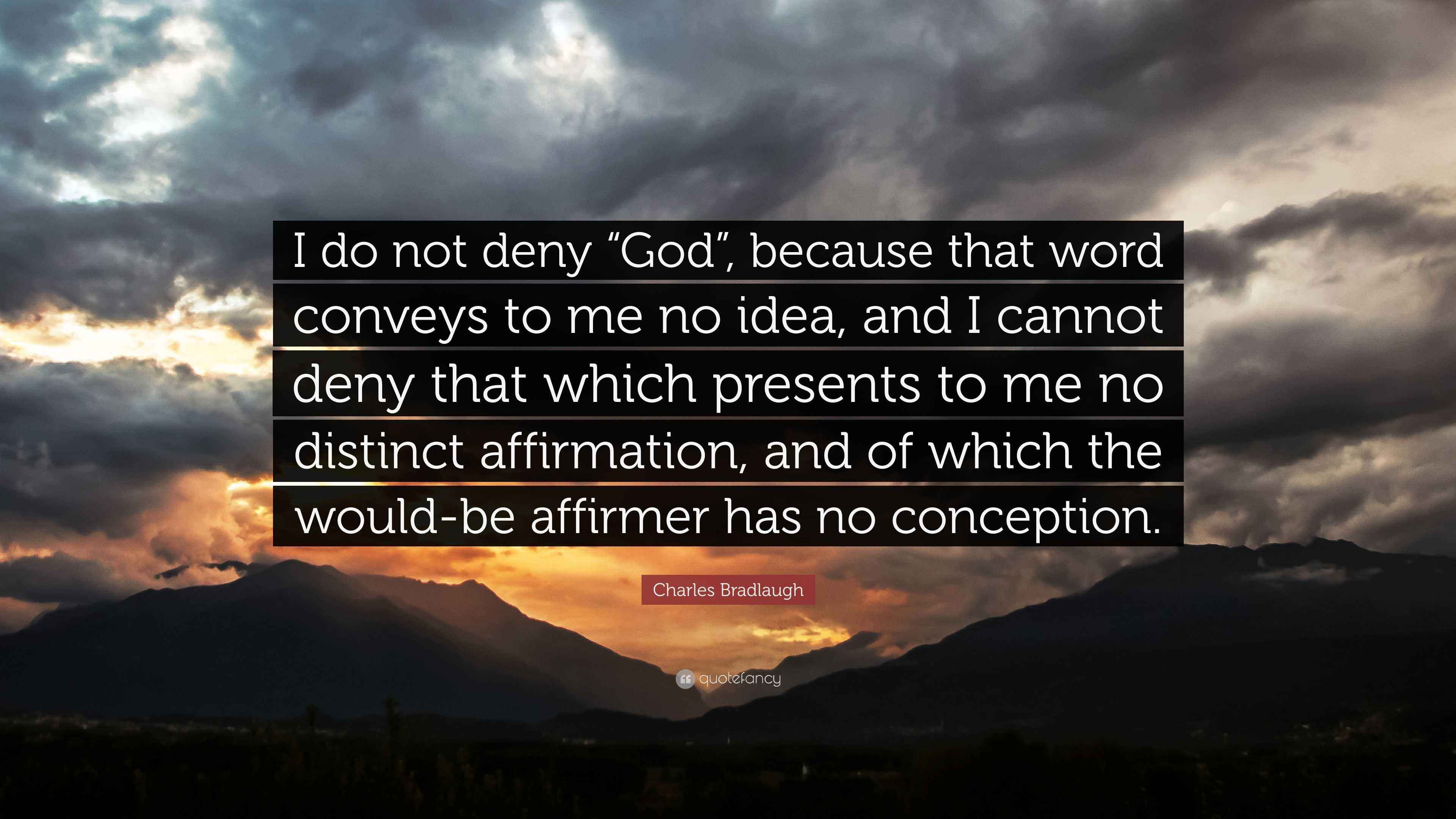 Charles Bradlaugh Quote: “I do not deny “God”, because that word ...