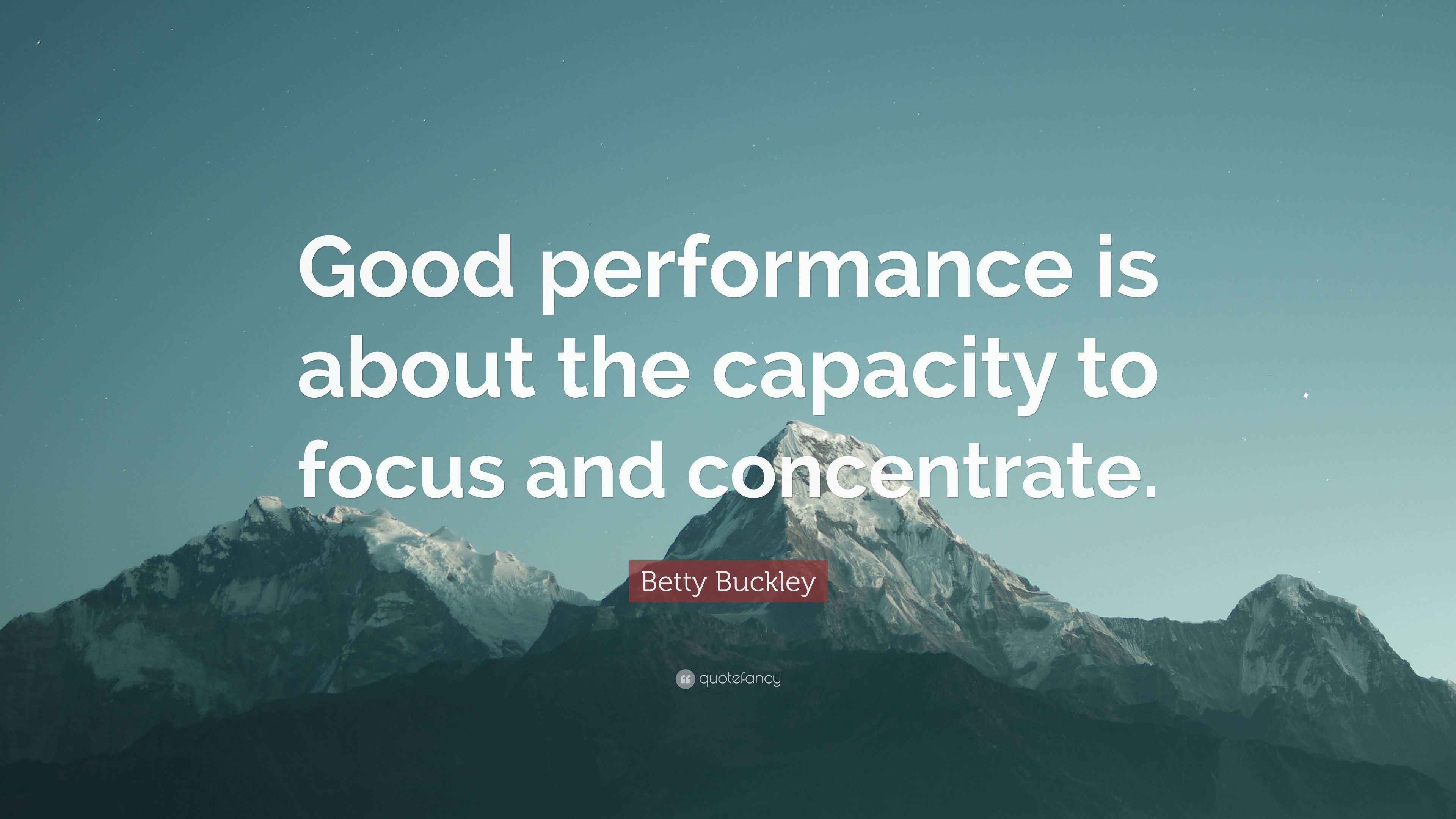 Betty Buckley Quote: “Good performance is about the capacity to focus ...
