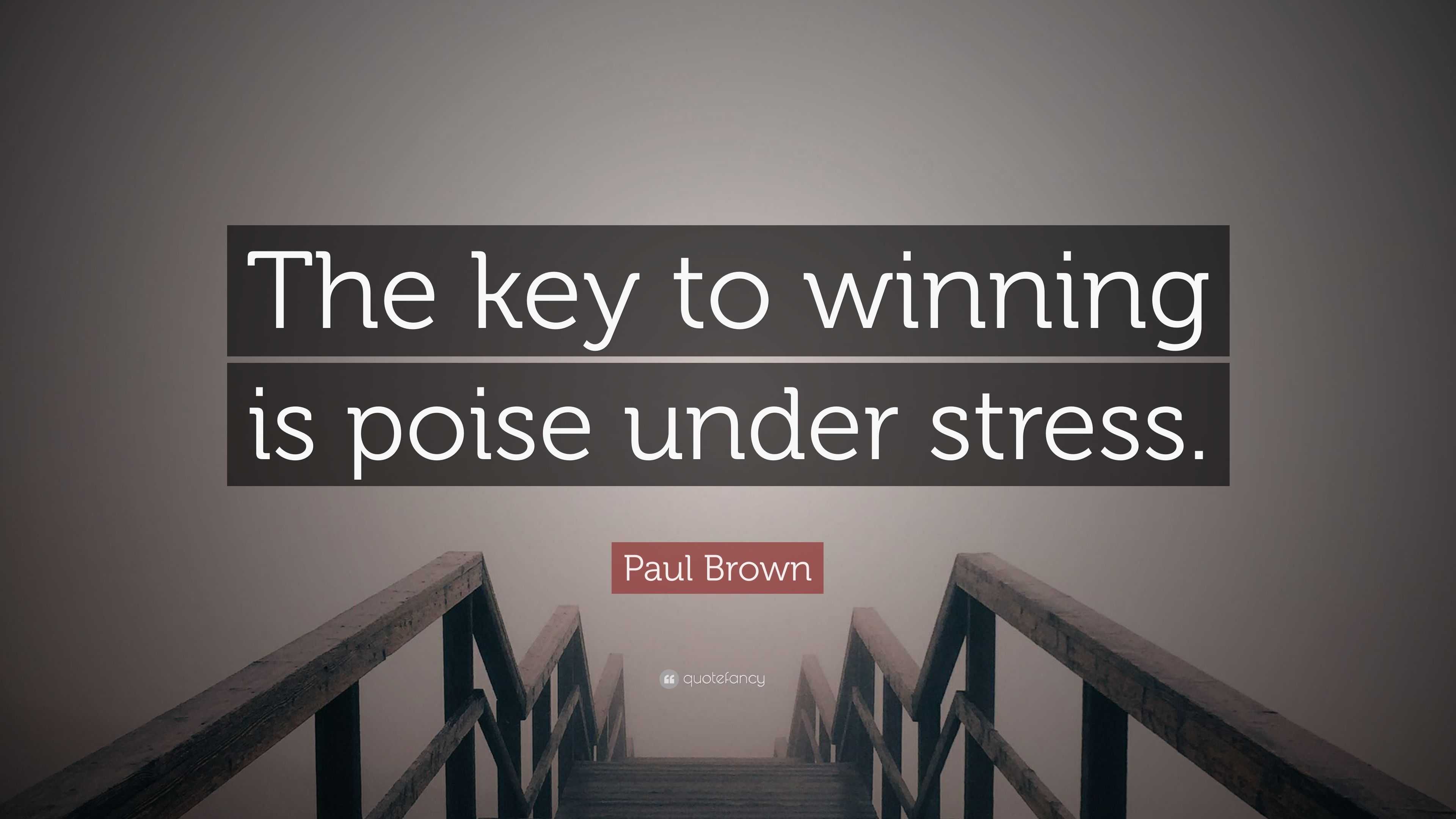 Paul Brown Quote: “The key to winning is poise under stress.”