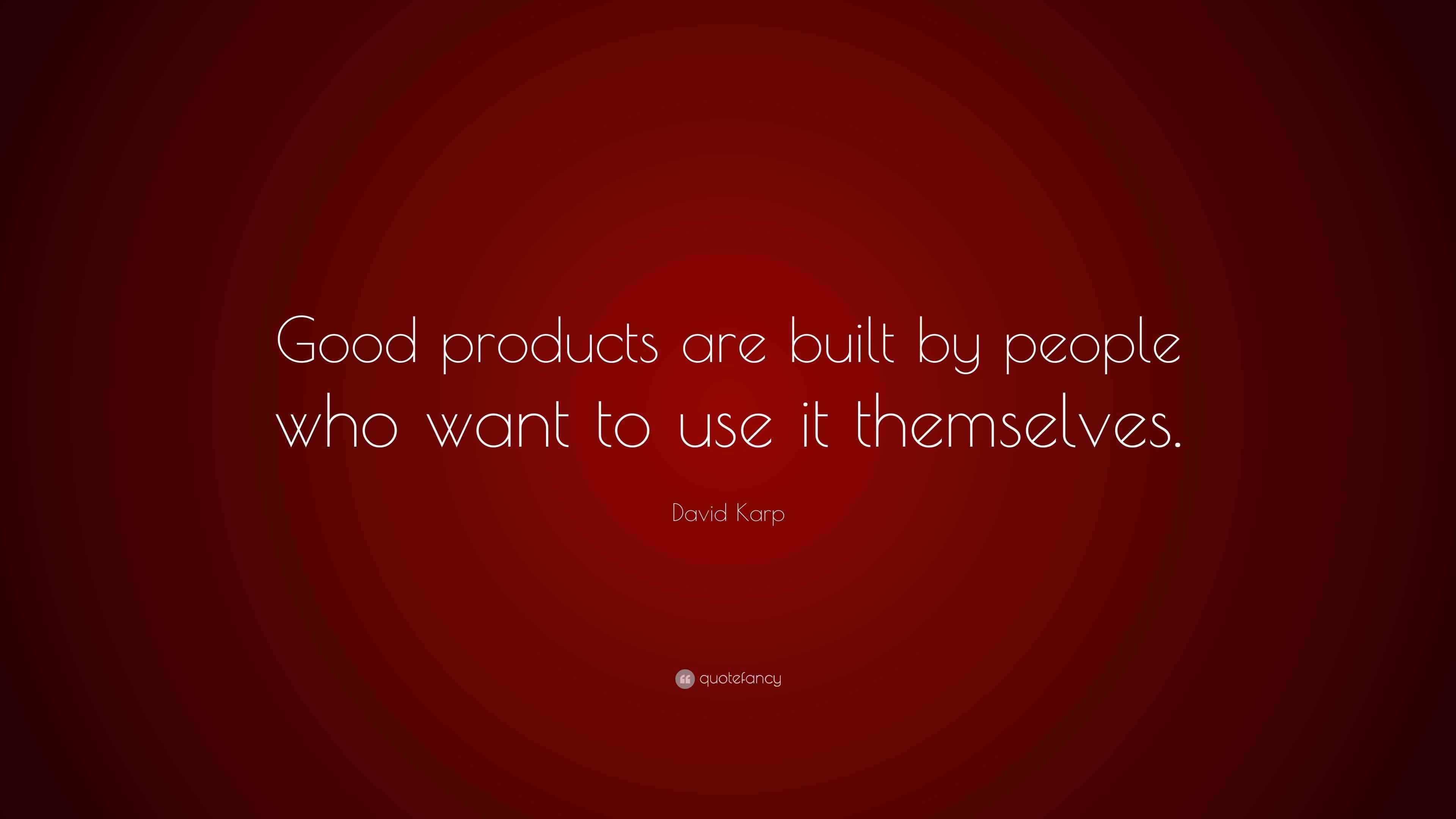David Karp Quote: “Good products are built by people who want to use it ...