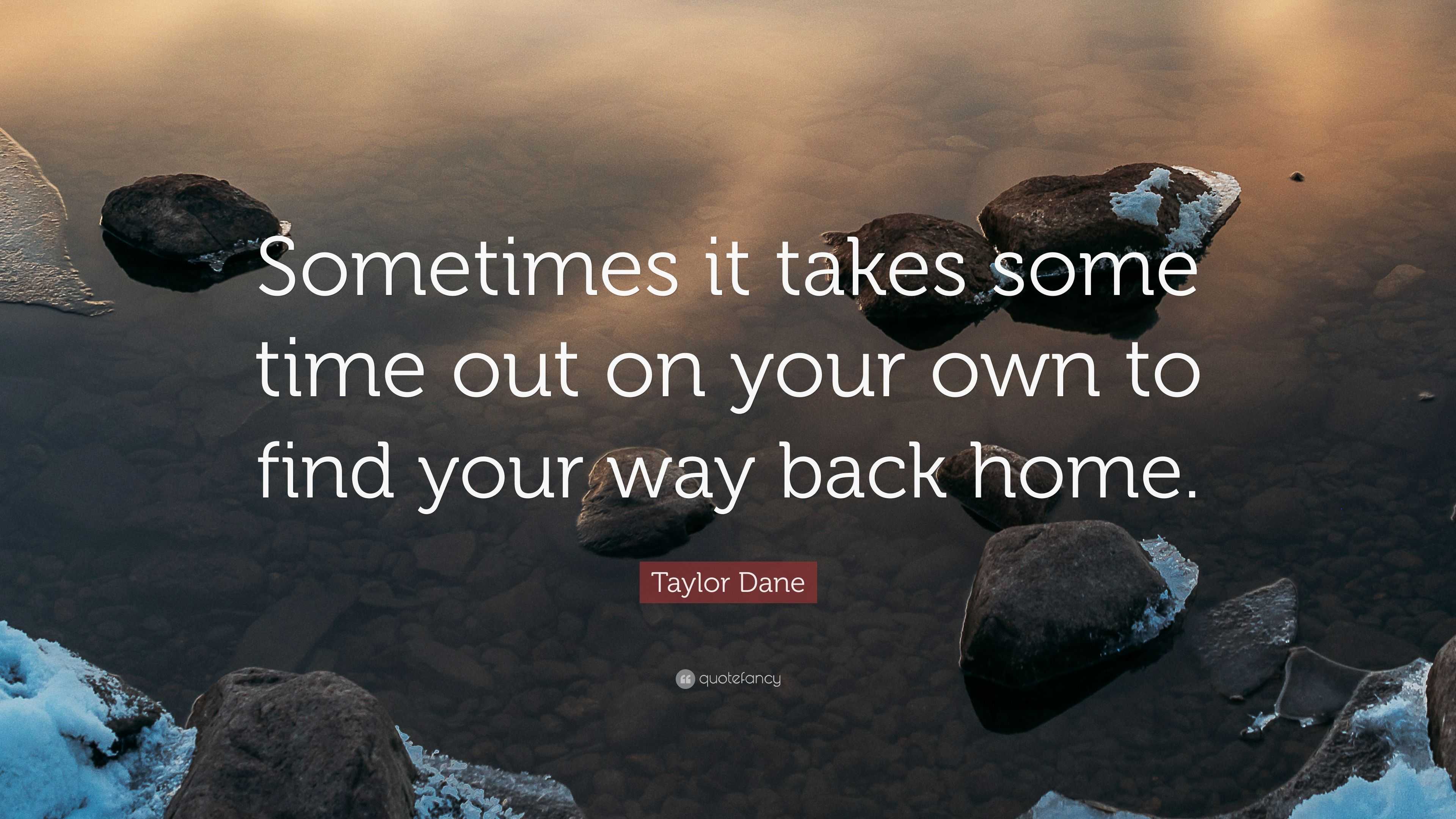 Taylor Dane Quote: “Sometimes it takes some time out on your own to ...