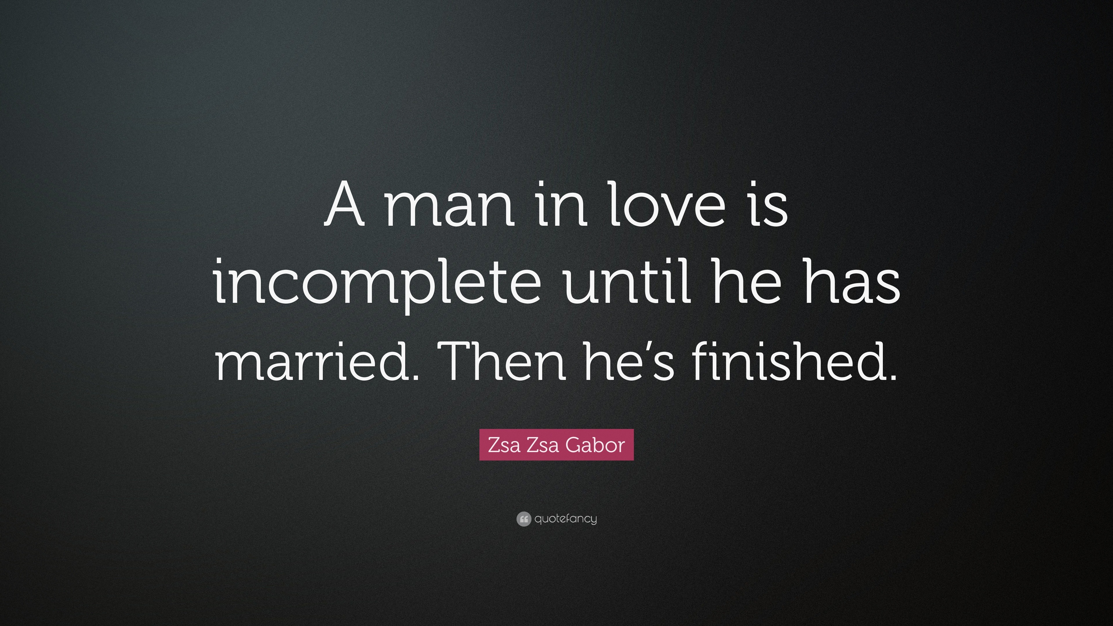 Zsa Zsa Gabor Quote: “A man in love is incomplete until he has married ...
