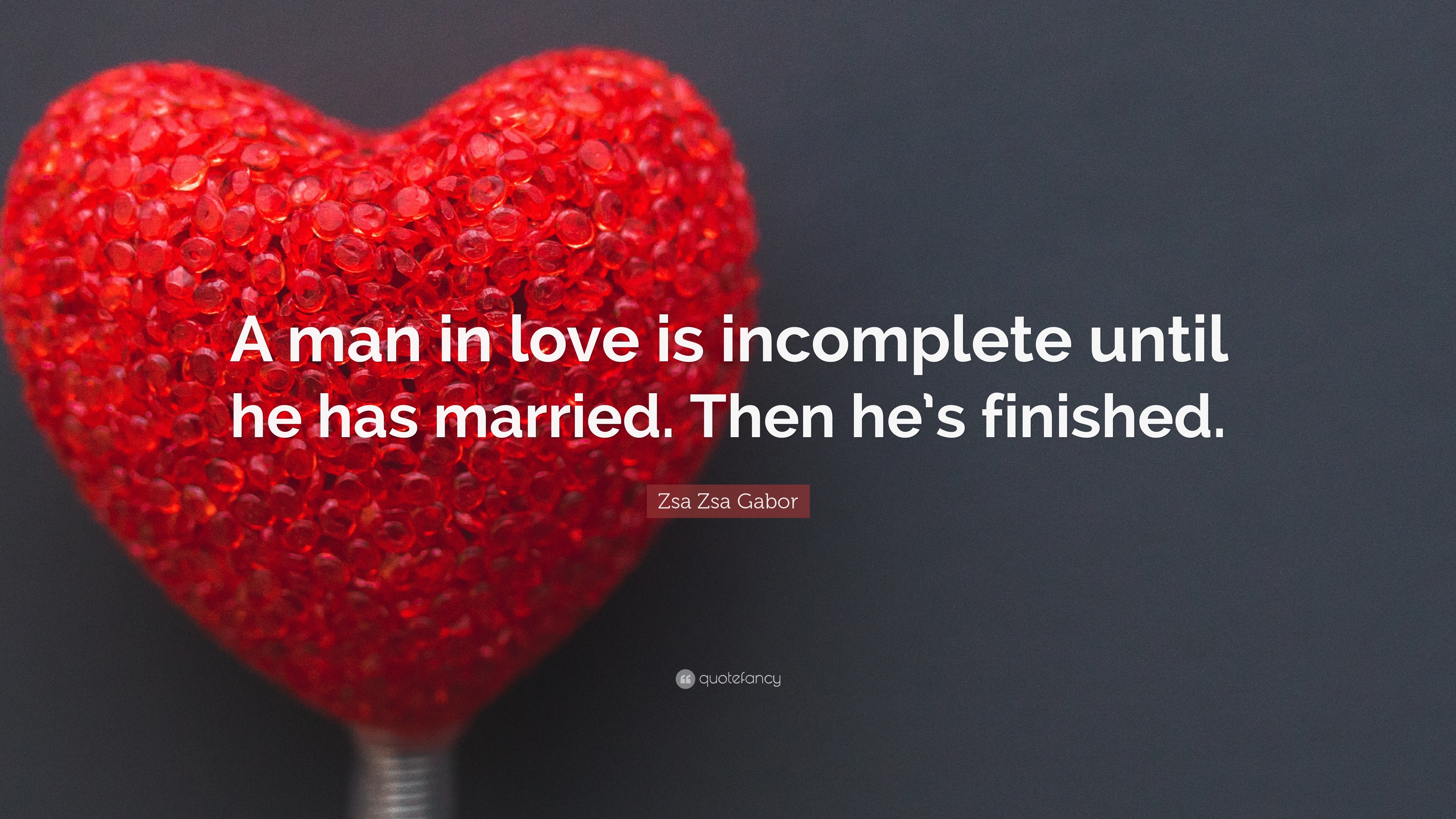 Zsa Zsa Gabor Quote: “A man in love is incomplete until he has married ...
